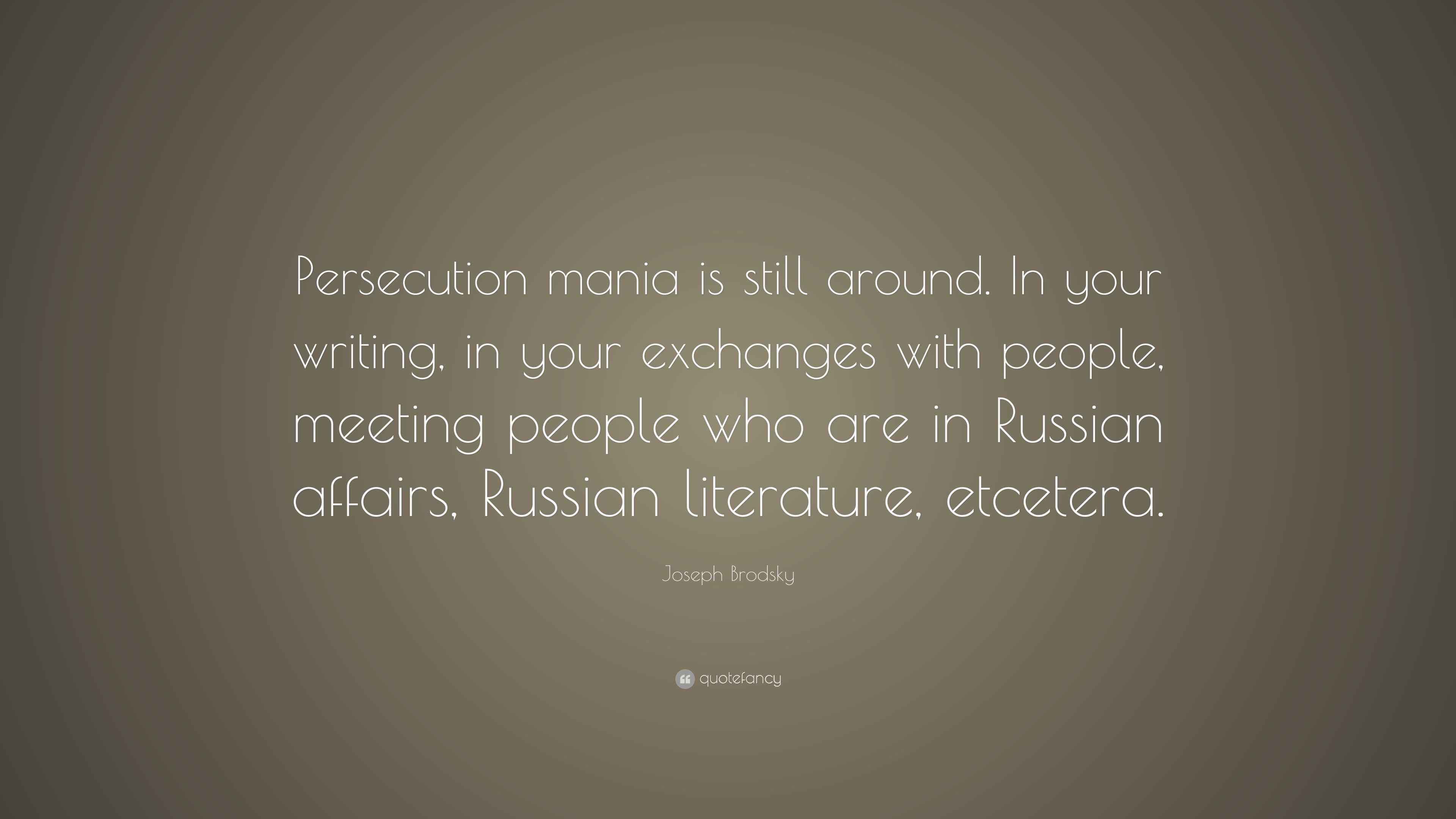 Joseph Brodsky Quote: “Persecution mania is still around. In your ...