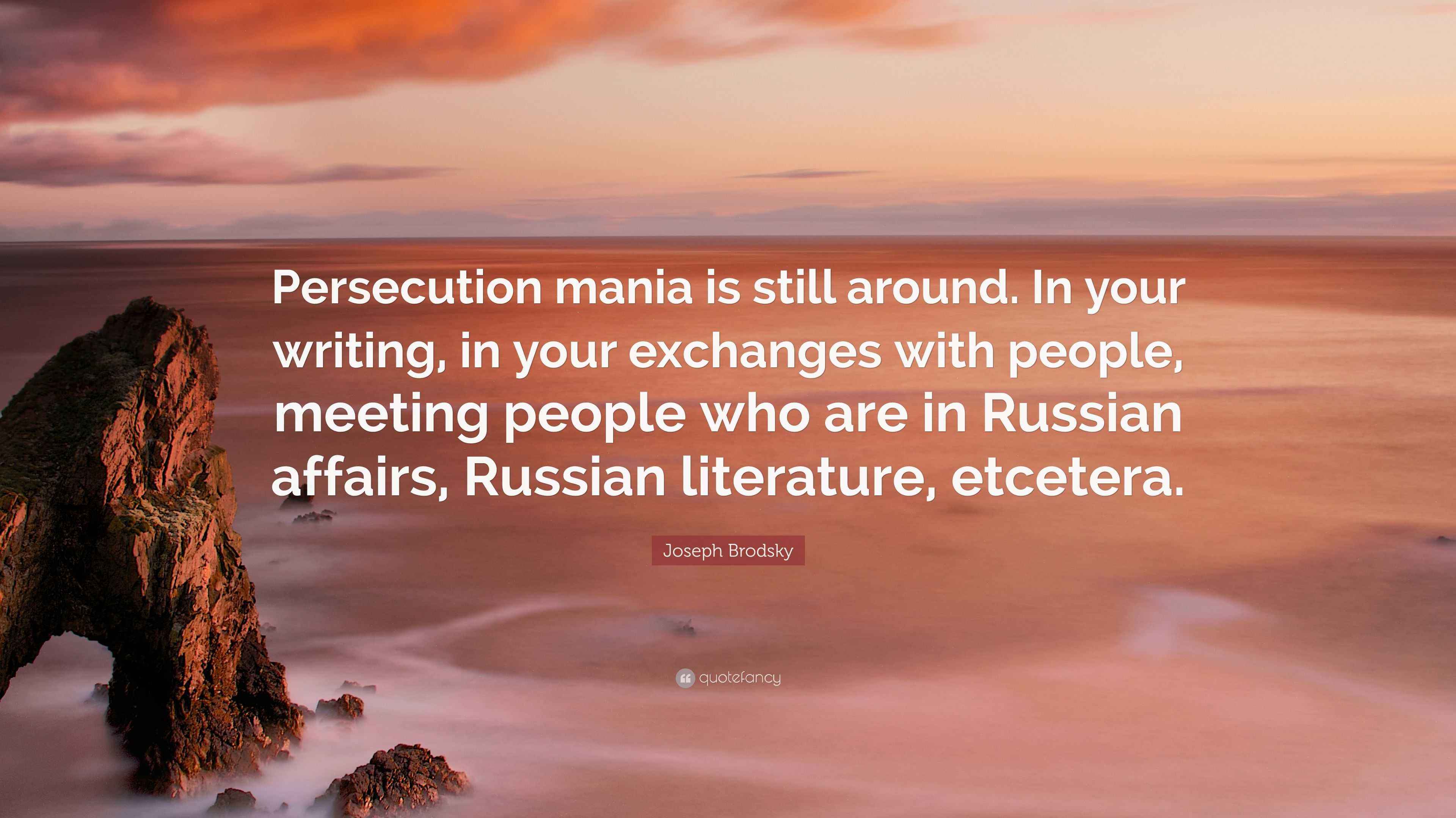 Joseph Brodsky Quote: “Persecution mania is still around. In your ...