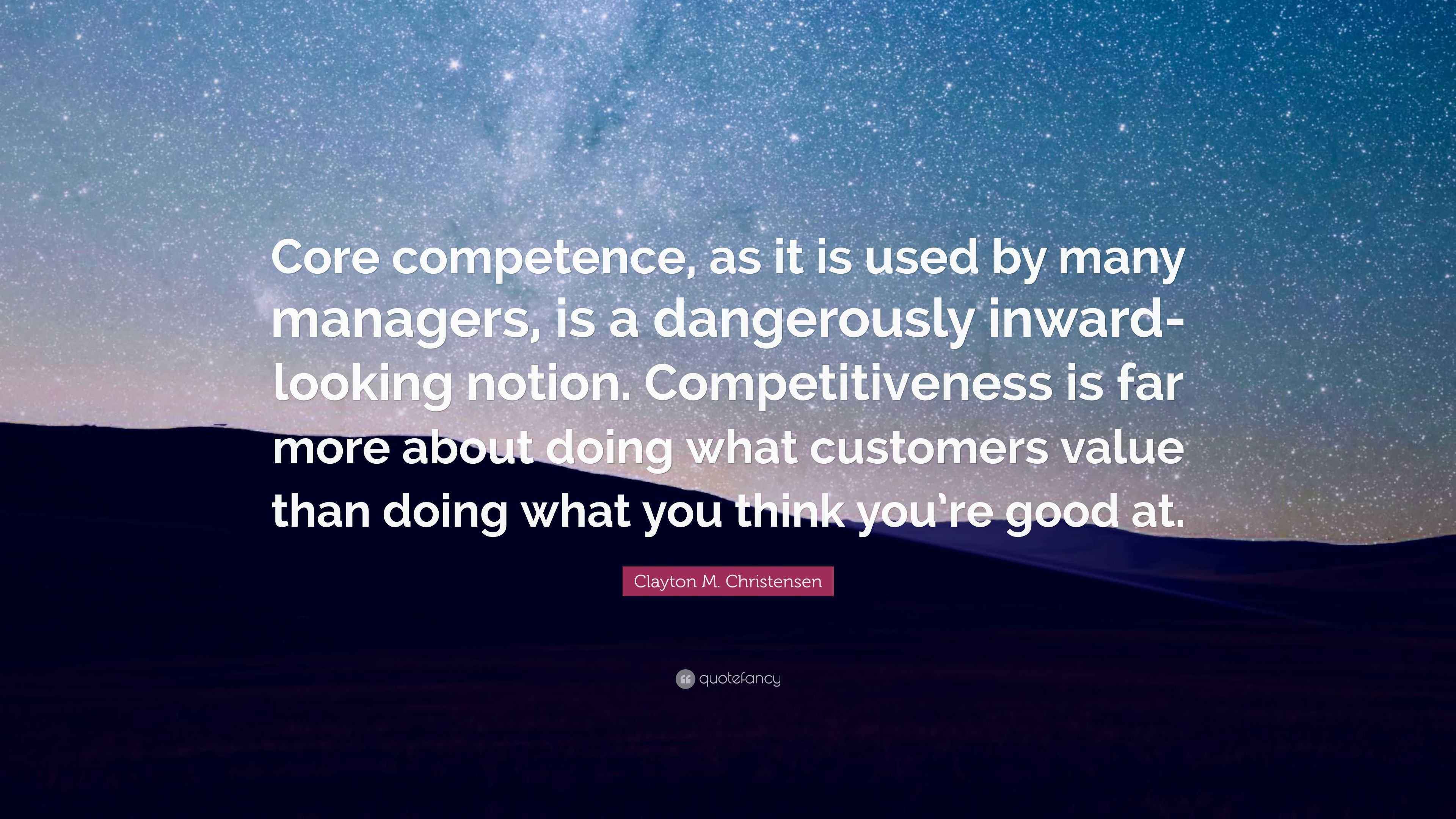 Clayton M. Christensen Quote: “Core competence, as it is used by many ...