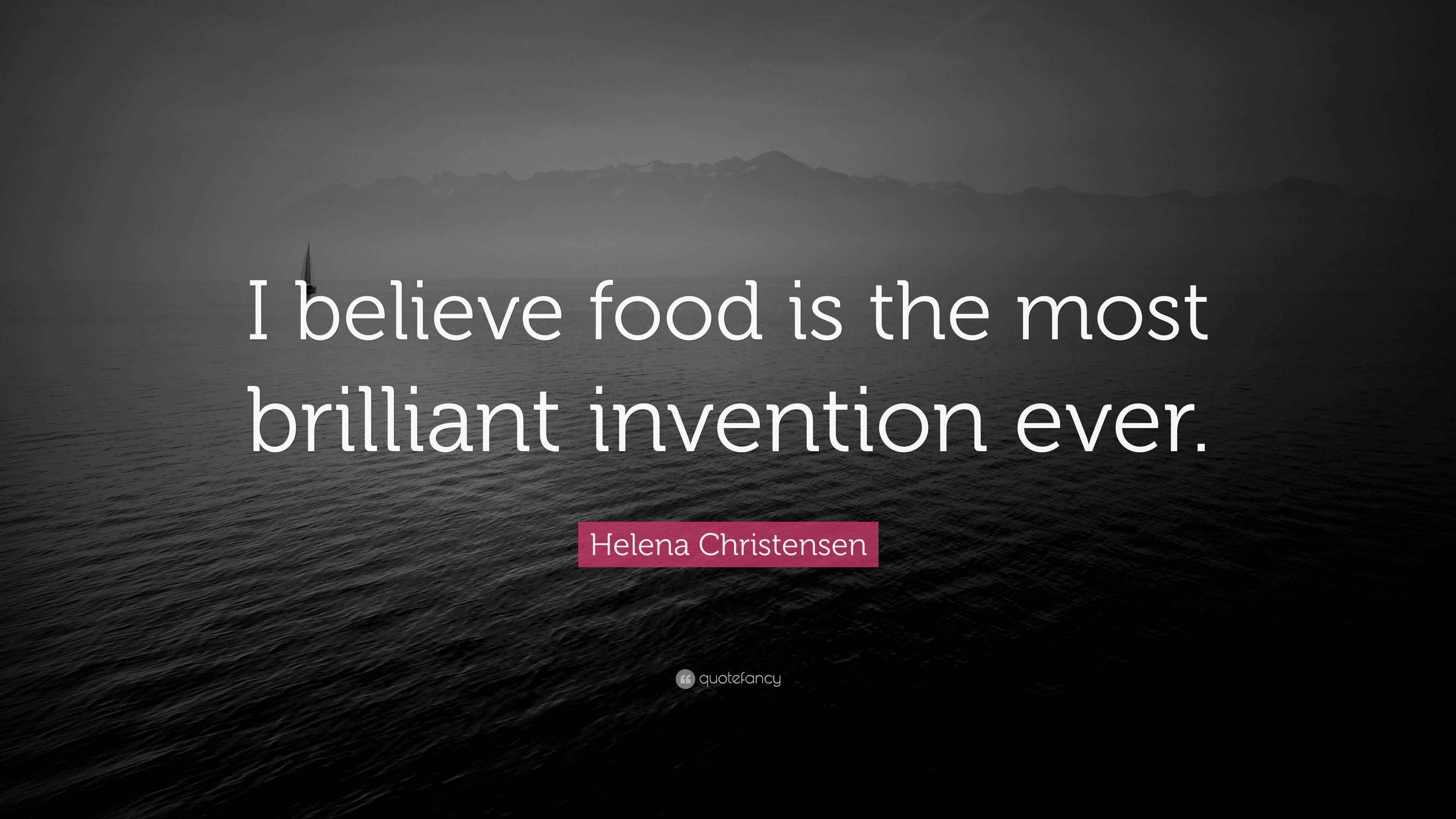 Helena Christensen Quote: “I believe food is the most brilliant ...