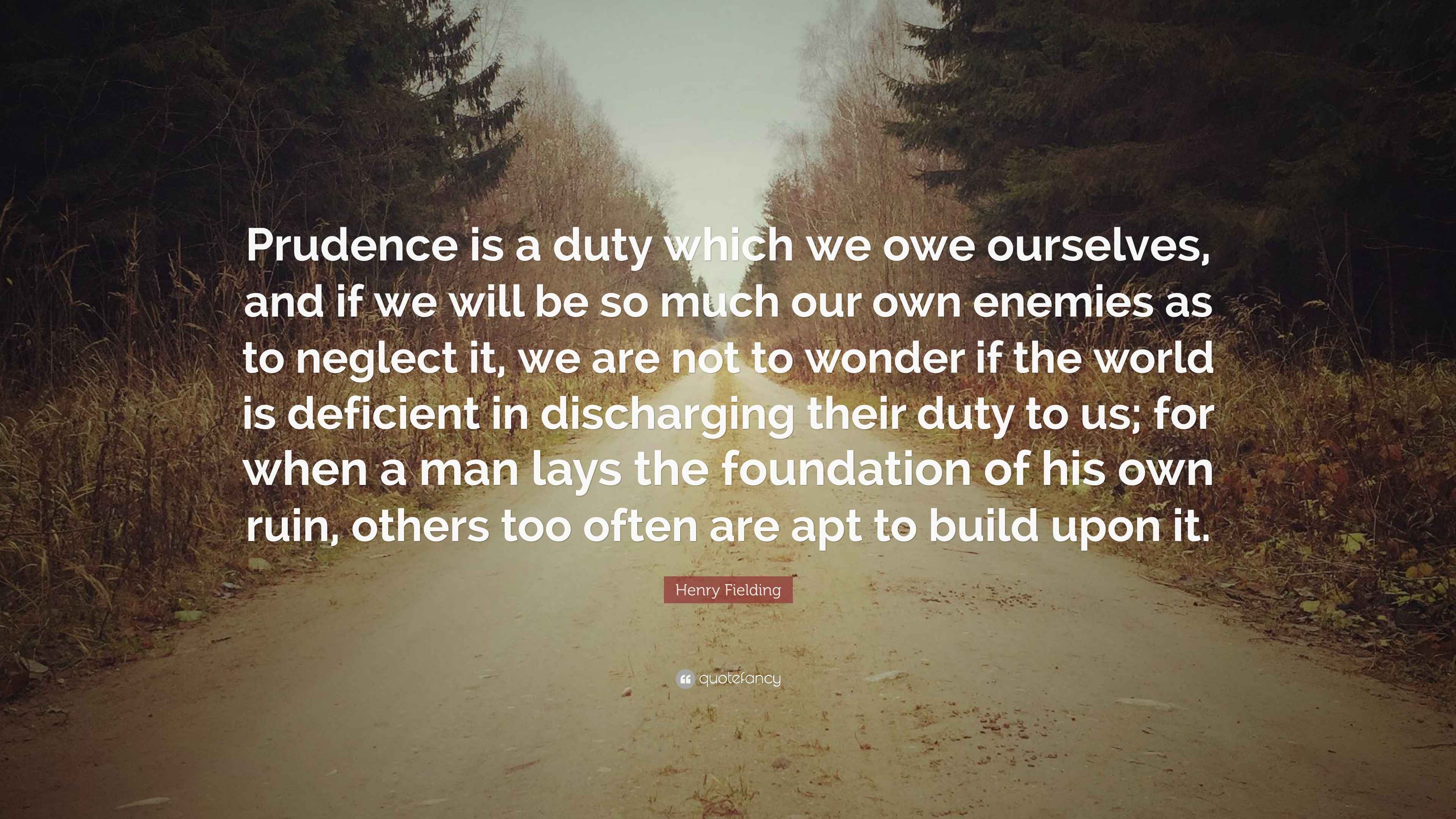 Henry Fielding Quote: “Prudence is a duty which we owe ourselves, and ...