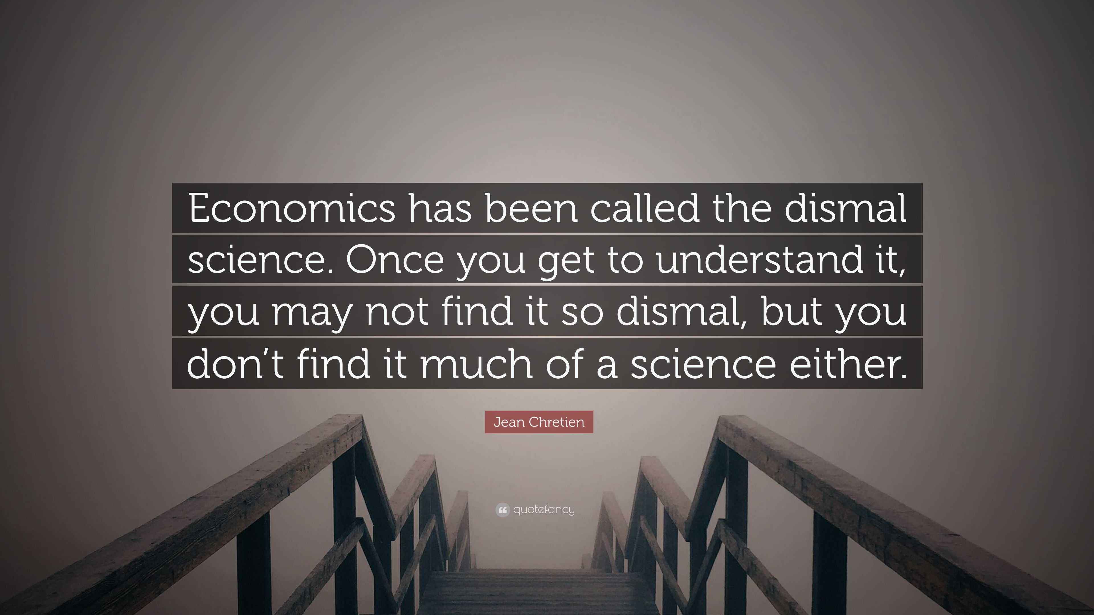 Jean Chretien Quote: “Economics has been called the dismal science ...