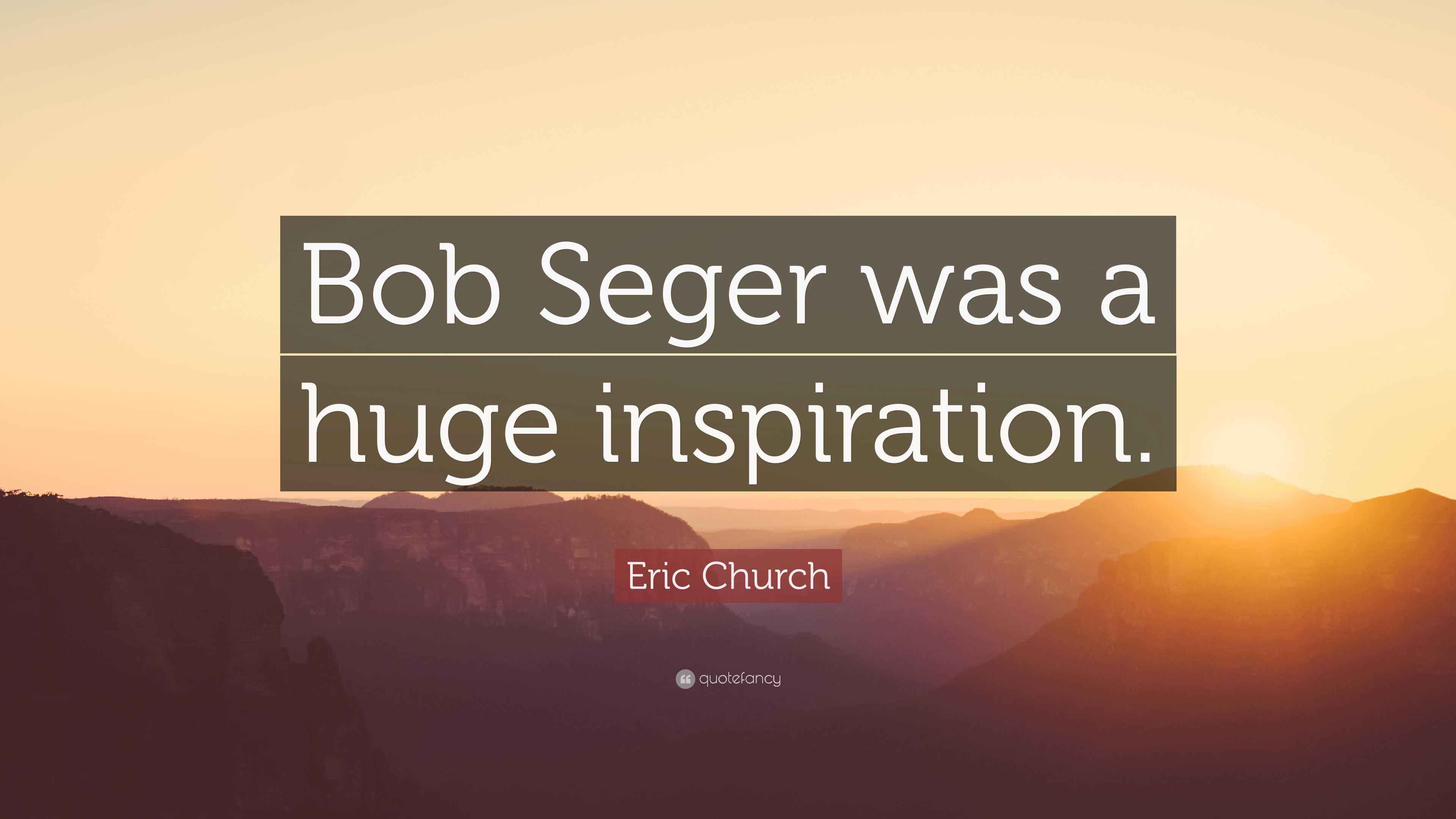 Eric Church Quote: “Bob Seger was a huge inspiration.”