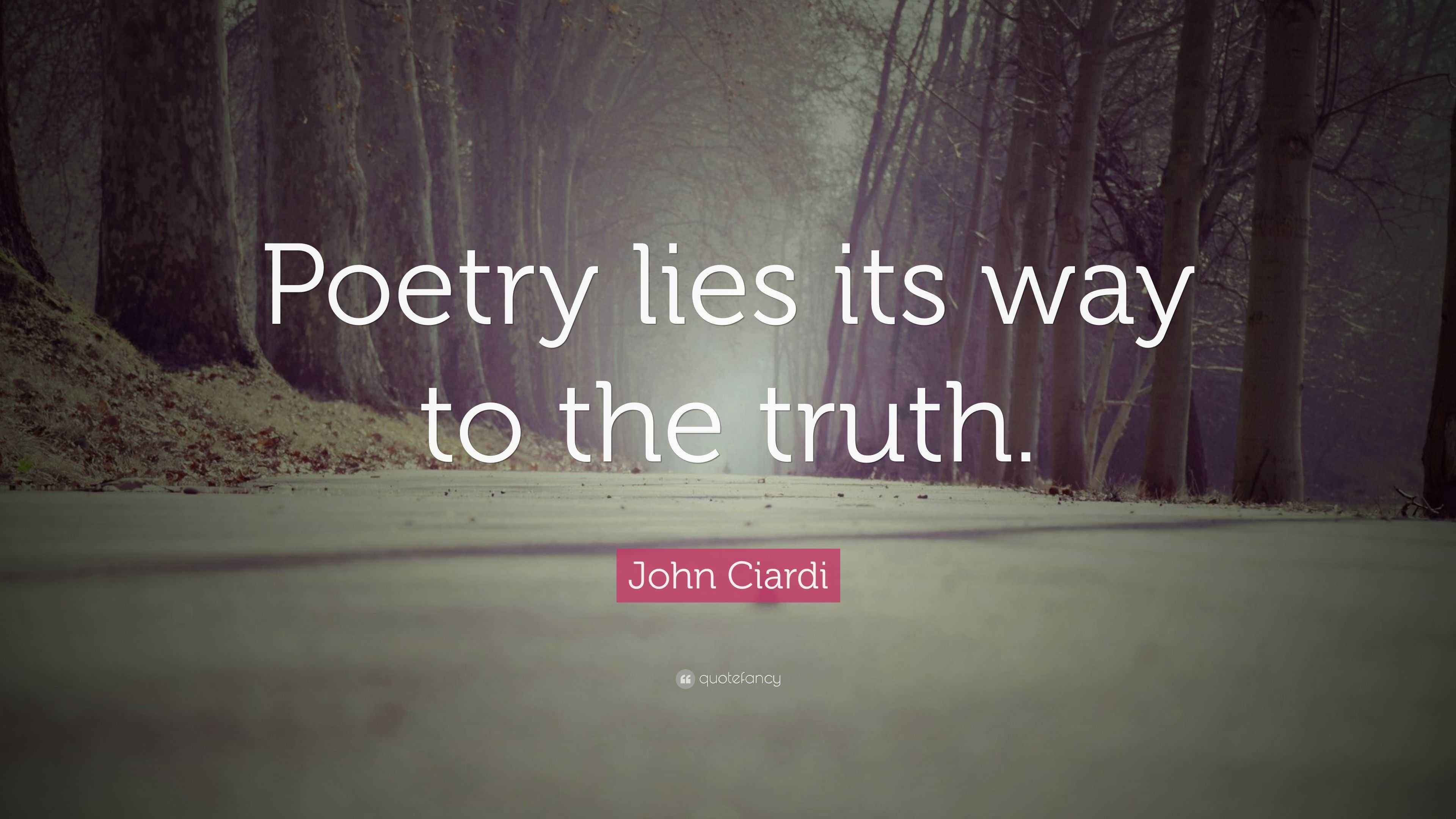 John Ciardi Quote: “Poetry lies its way to the truth.”