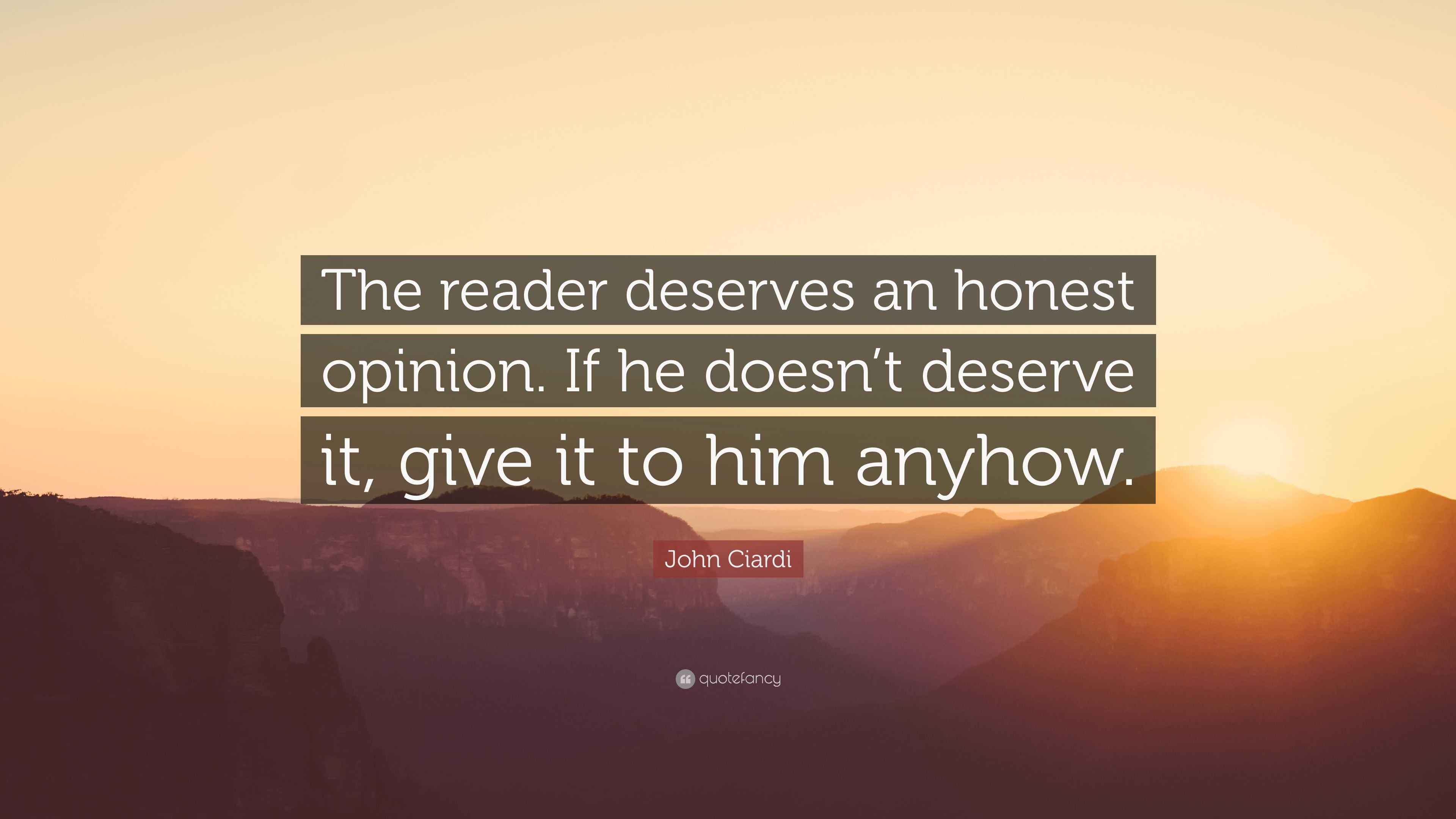 John Ciardi Quote: “The reader deserves an honest opinion. If he doesn ...