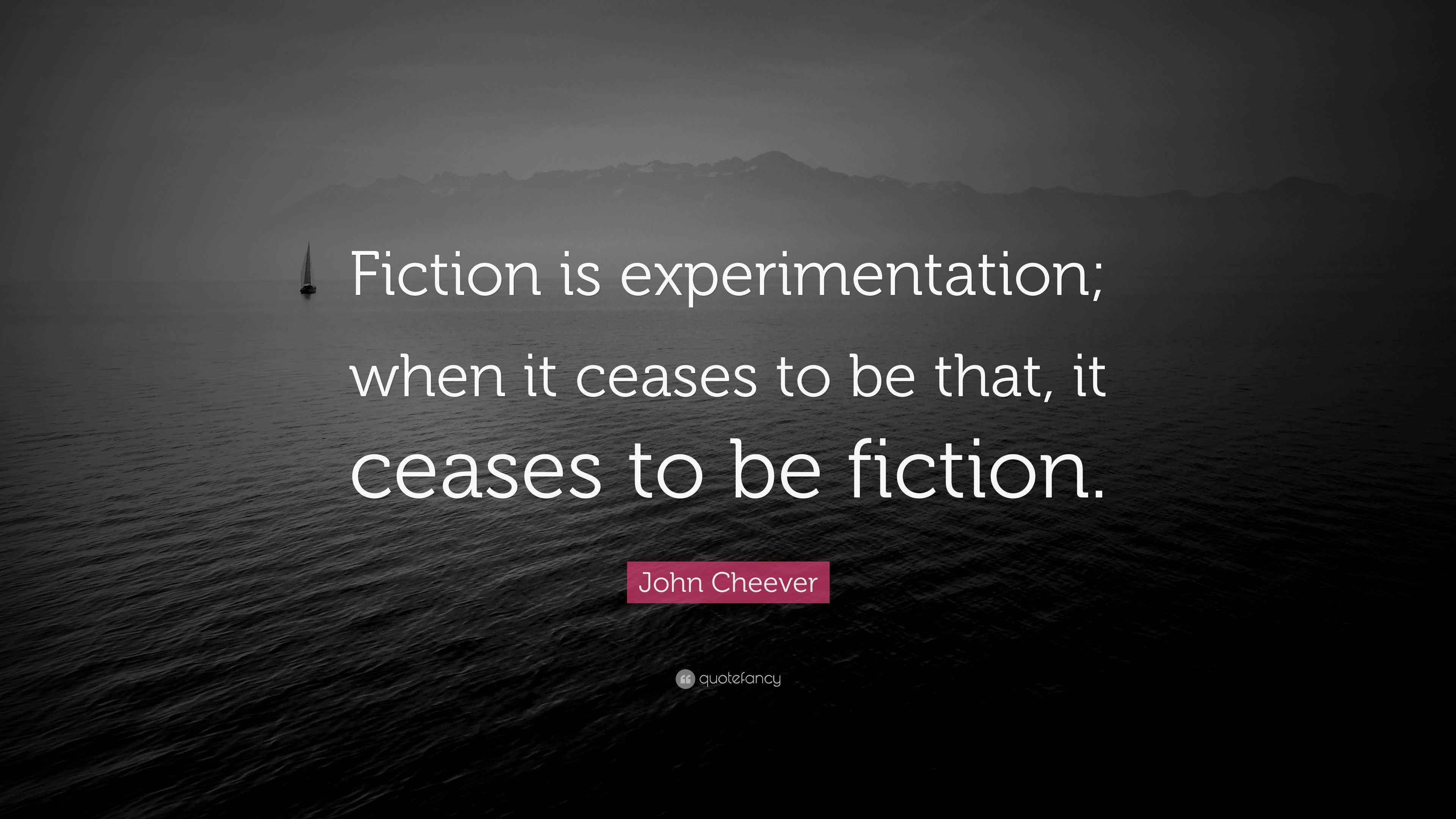 John Cheever Quote: “Fiction is experimentation; when it ceases to be ...