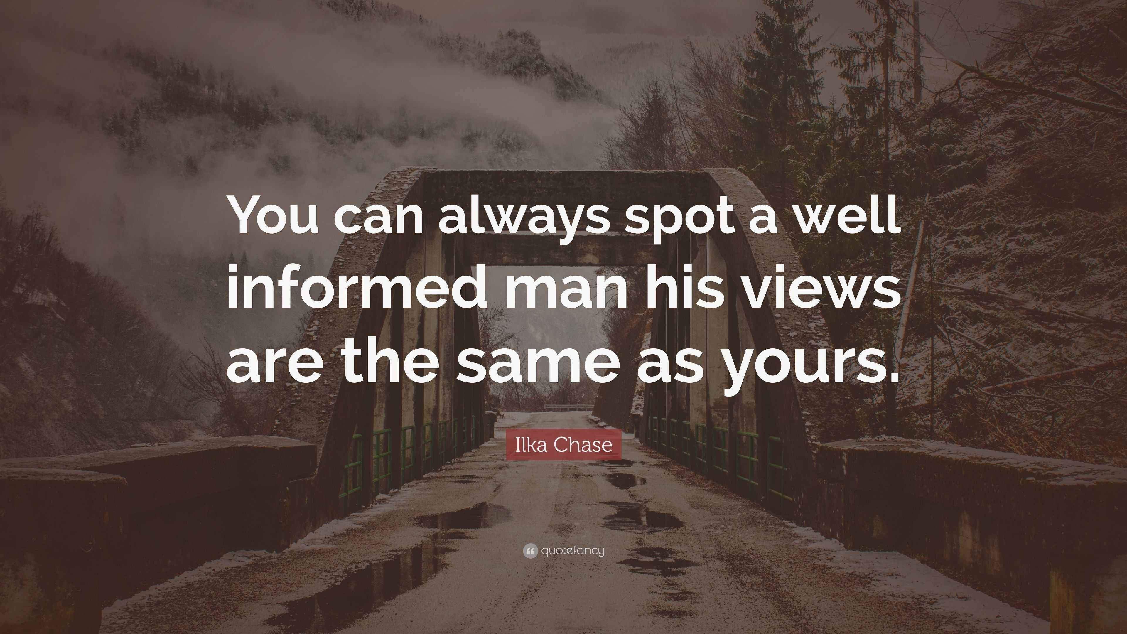 Ilka Chase Quote: “You can always spot a well informed man his views ...