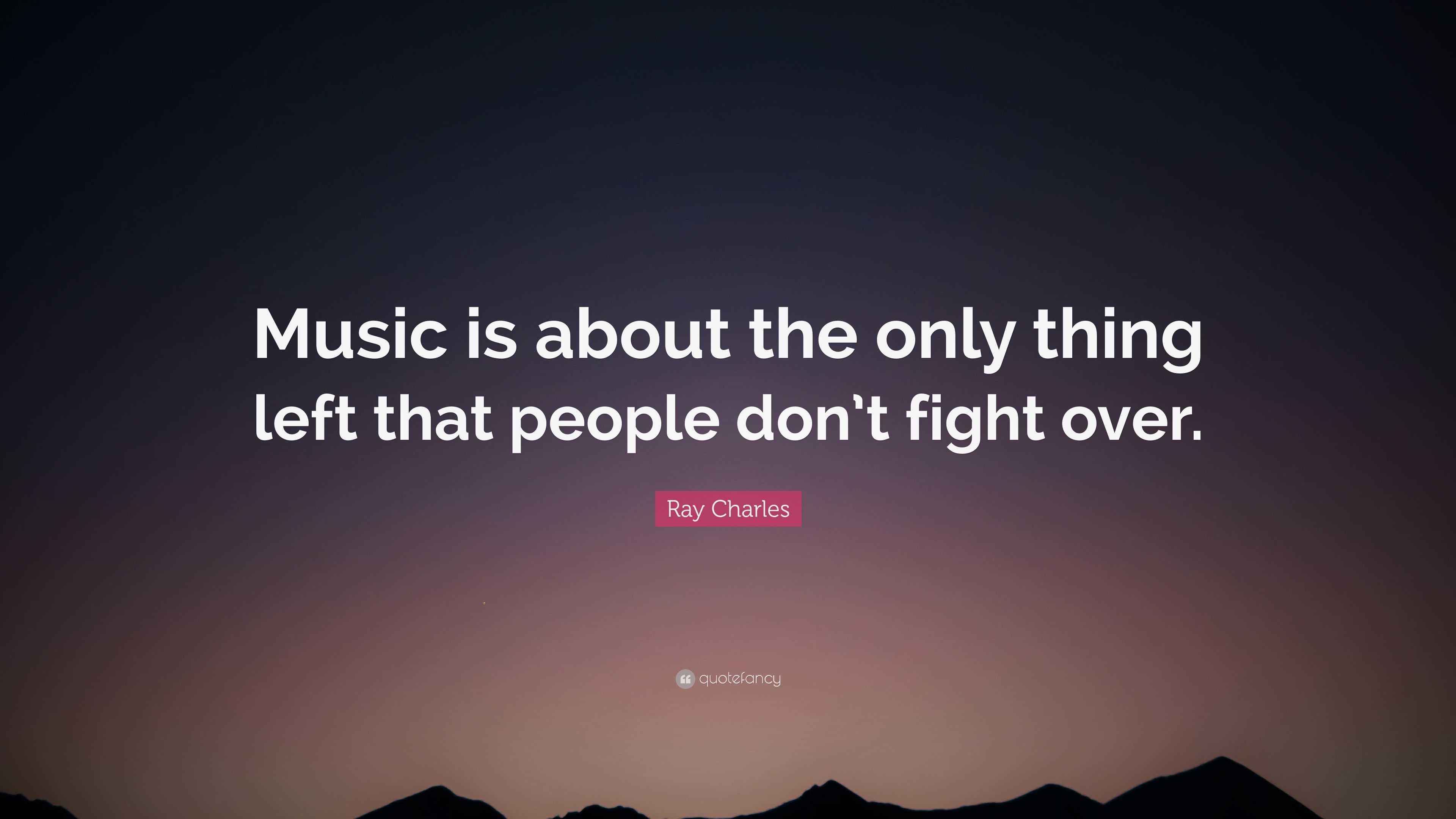 Ray Charles Quote: “Music is about the only thing left that people don ...
