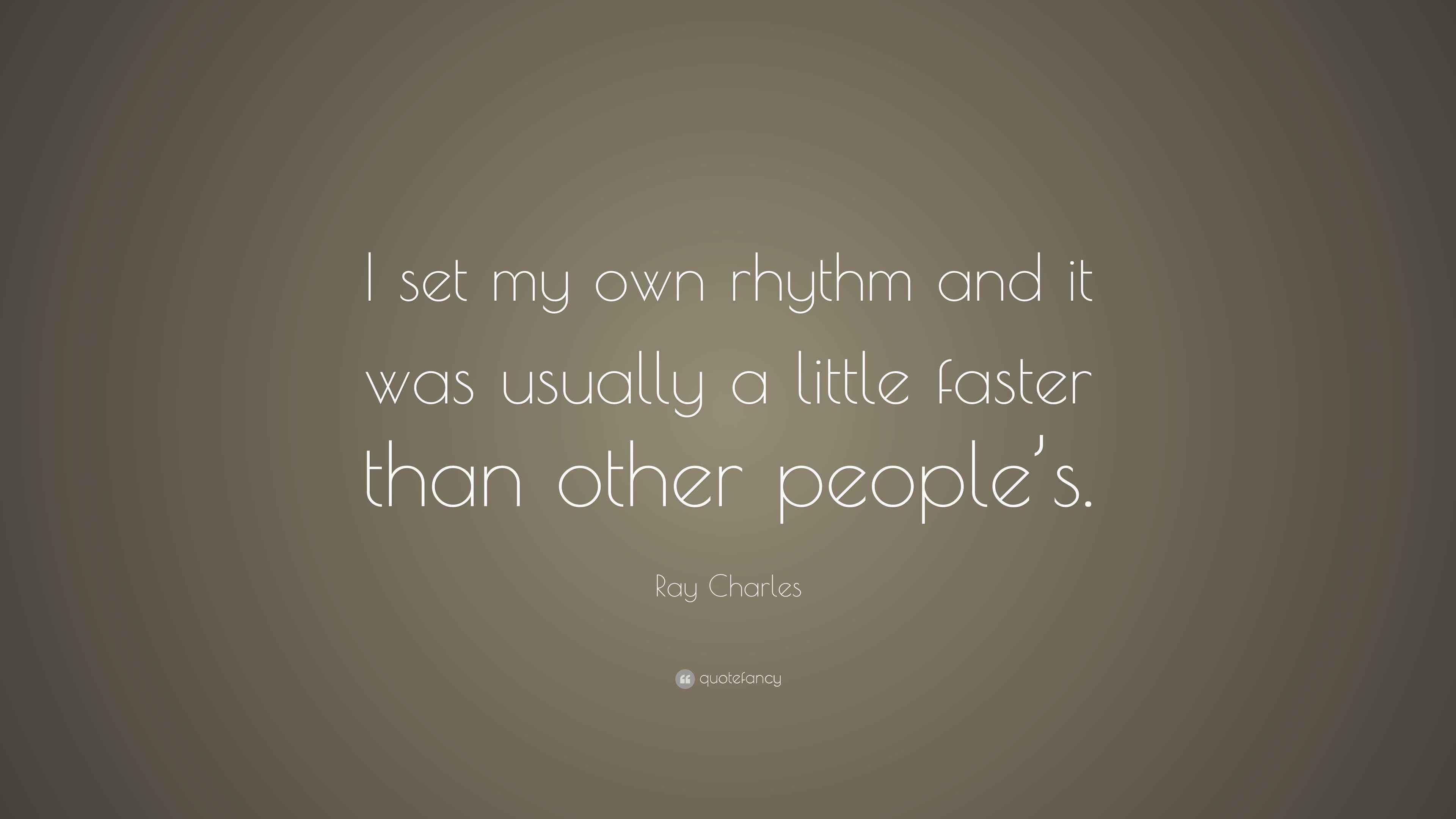 Ray Charles Quote: “I set my own rhythm and it was usually a little ...