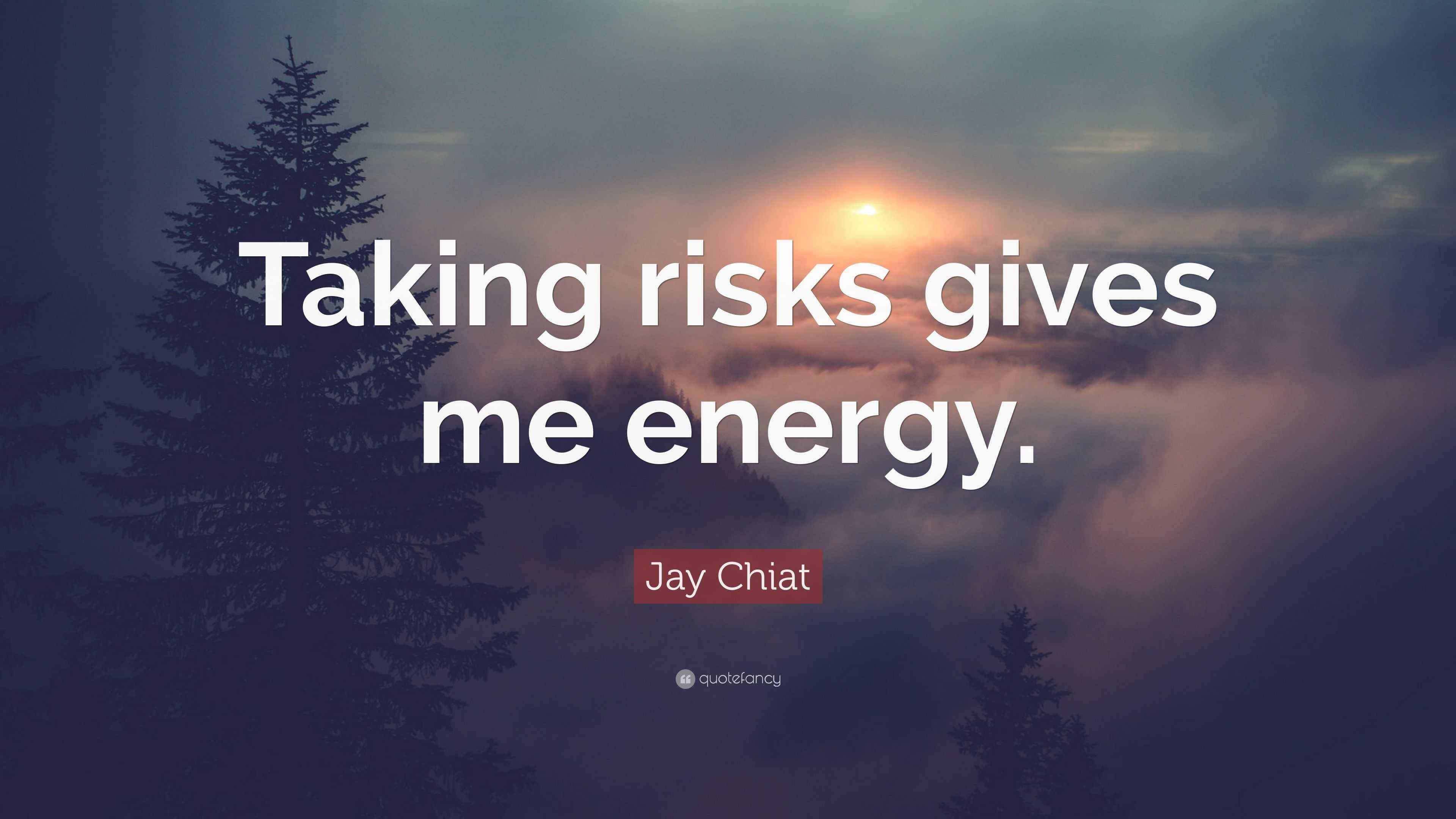 Jay Chiat Quote: “Taking risks gives me energy.”