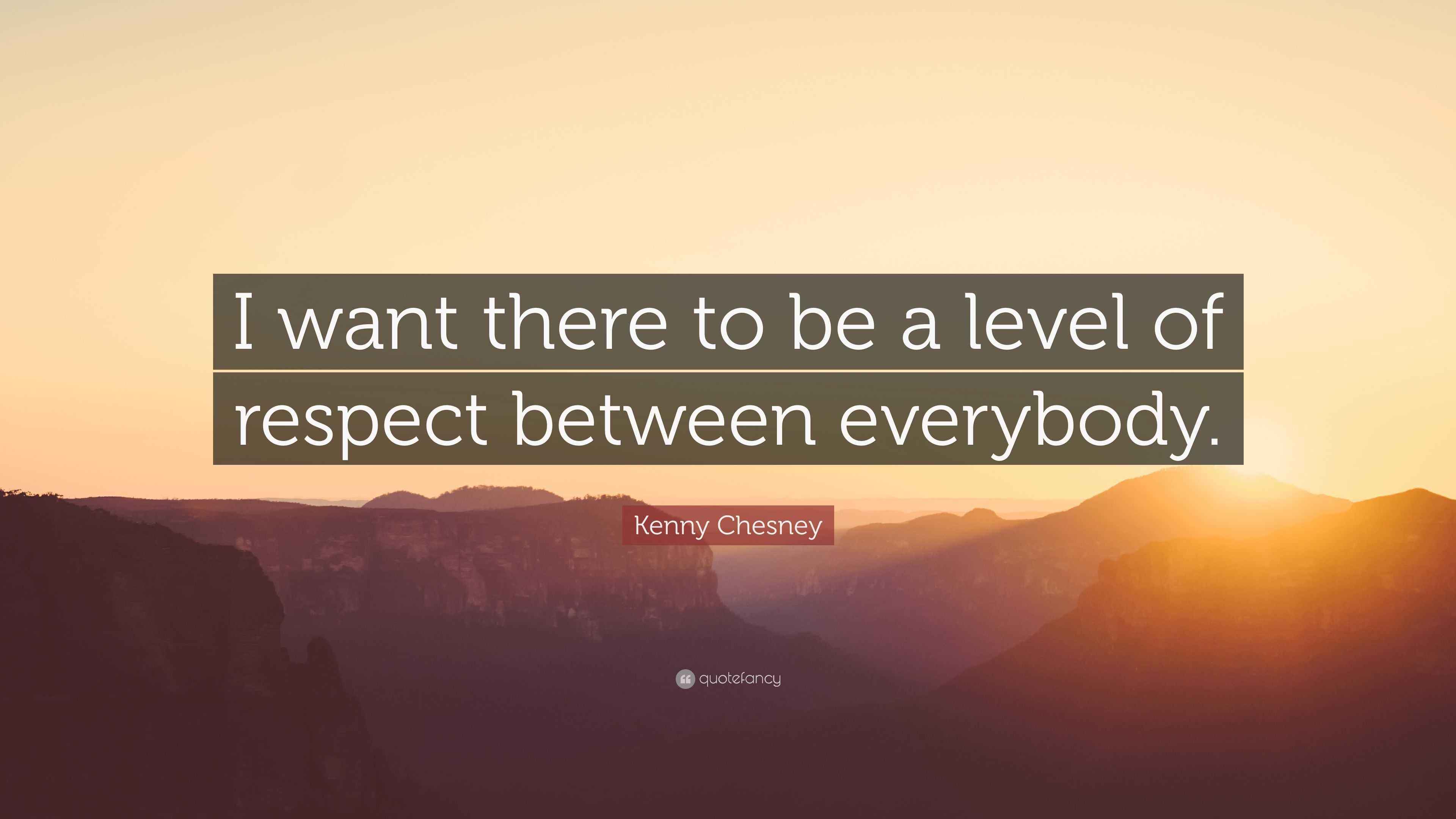 Kenny Chesney Quote: “I want there to be a level of respect between ...