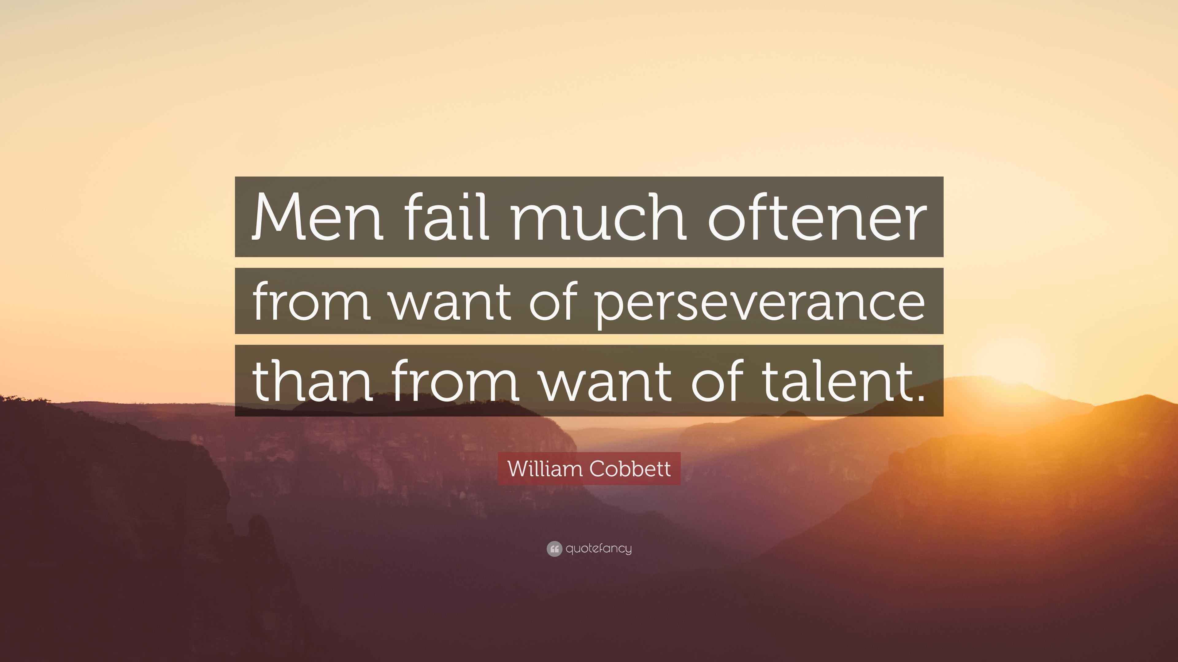 William Cobbett Quote: “Men fail much oftener from want of perseverance ...