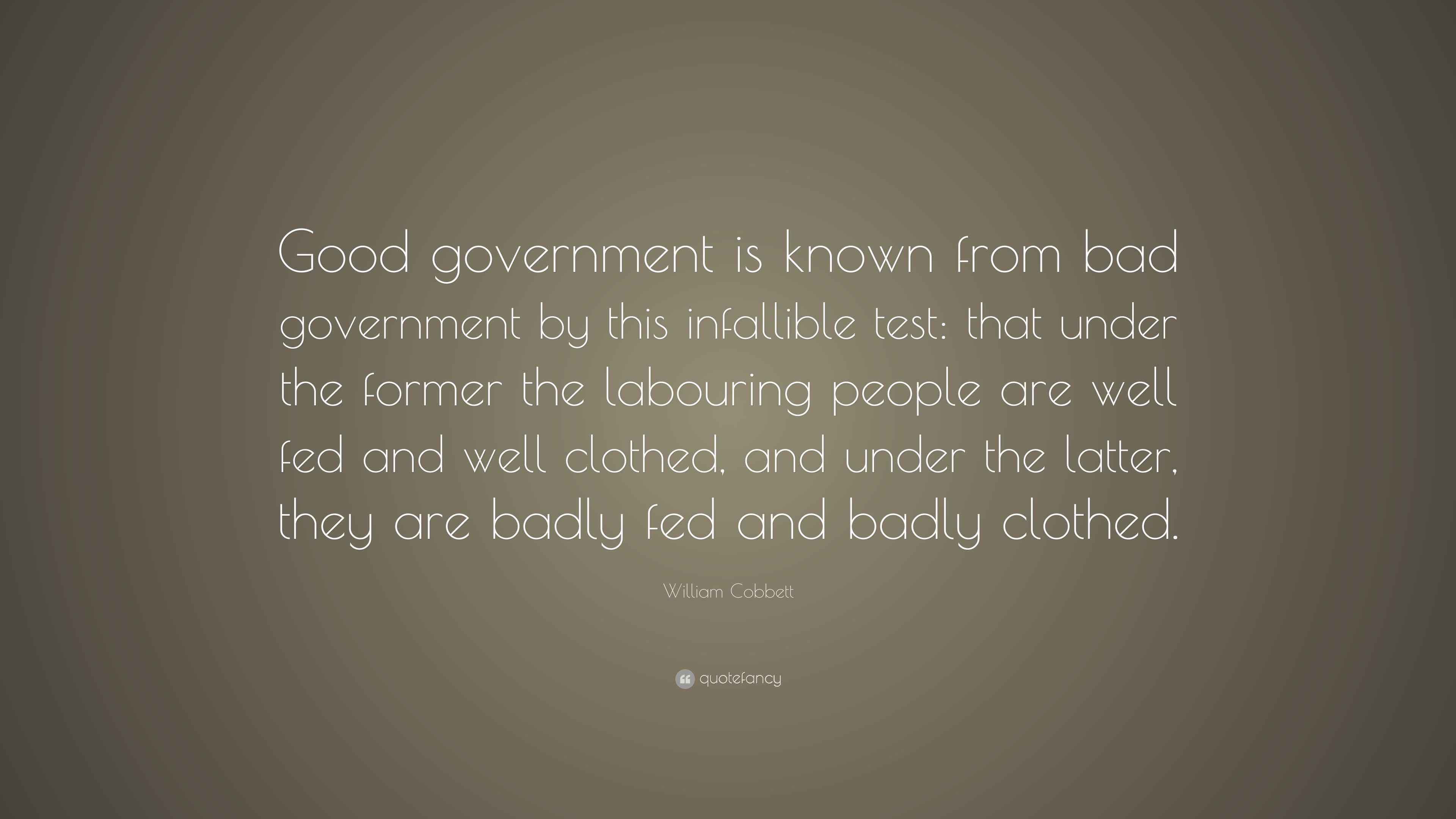 William Cobbett Quote: “Good government is known from bad government by ...