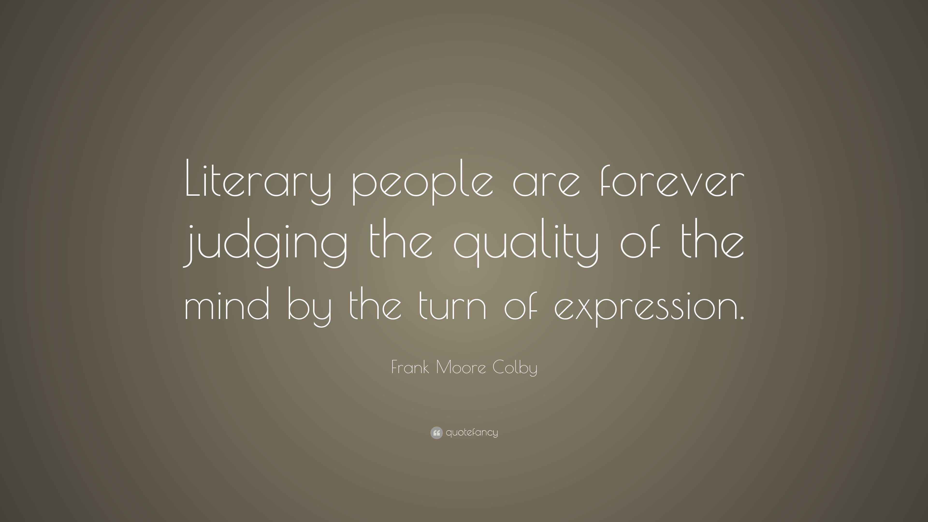 Frank Moore Colby Quote: “Literary people are forever judging the ...