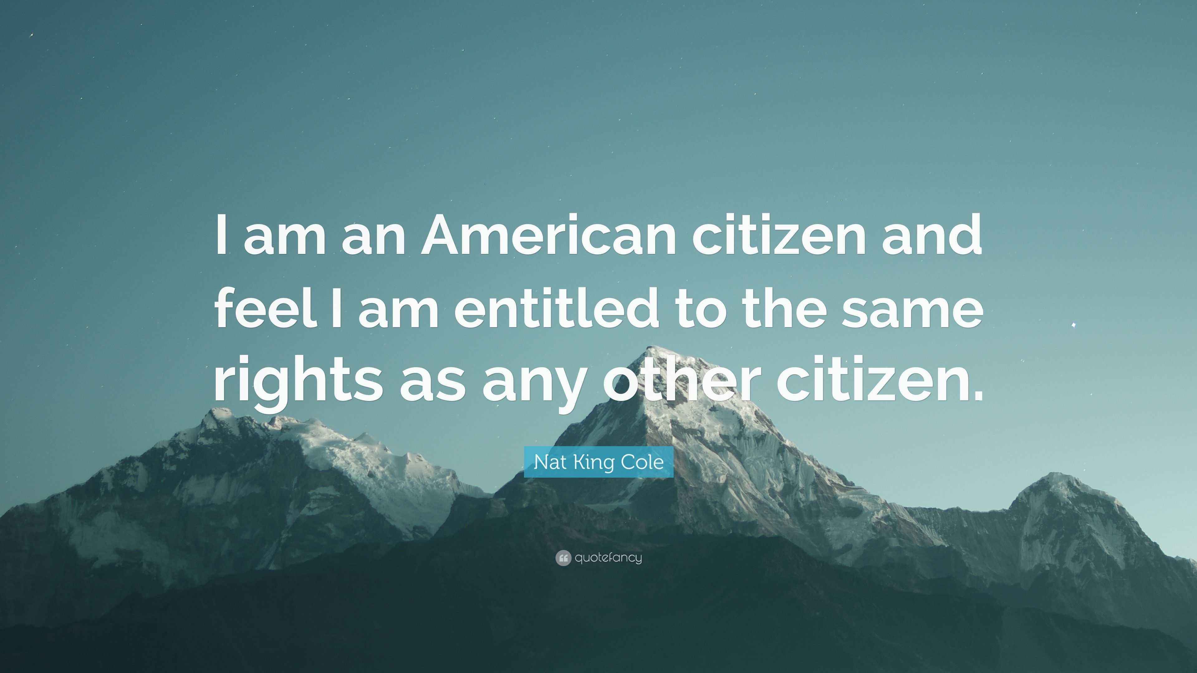 Nat King Cole Quote: “I am an American citizen and feel I am entitled ...