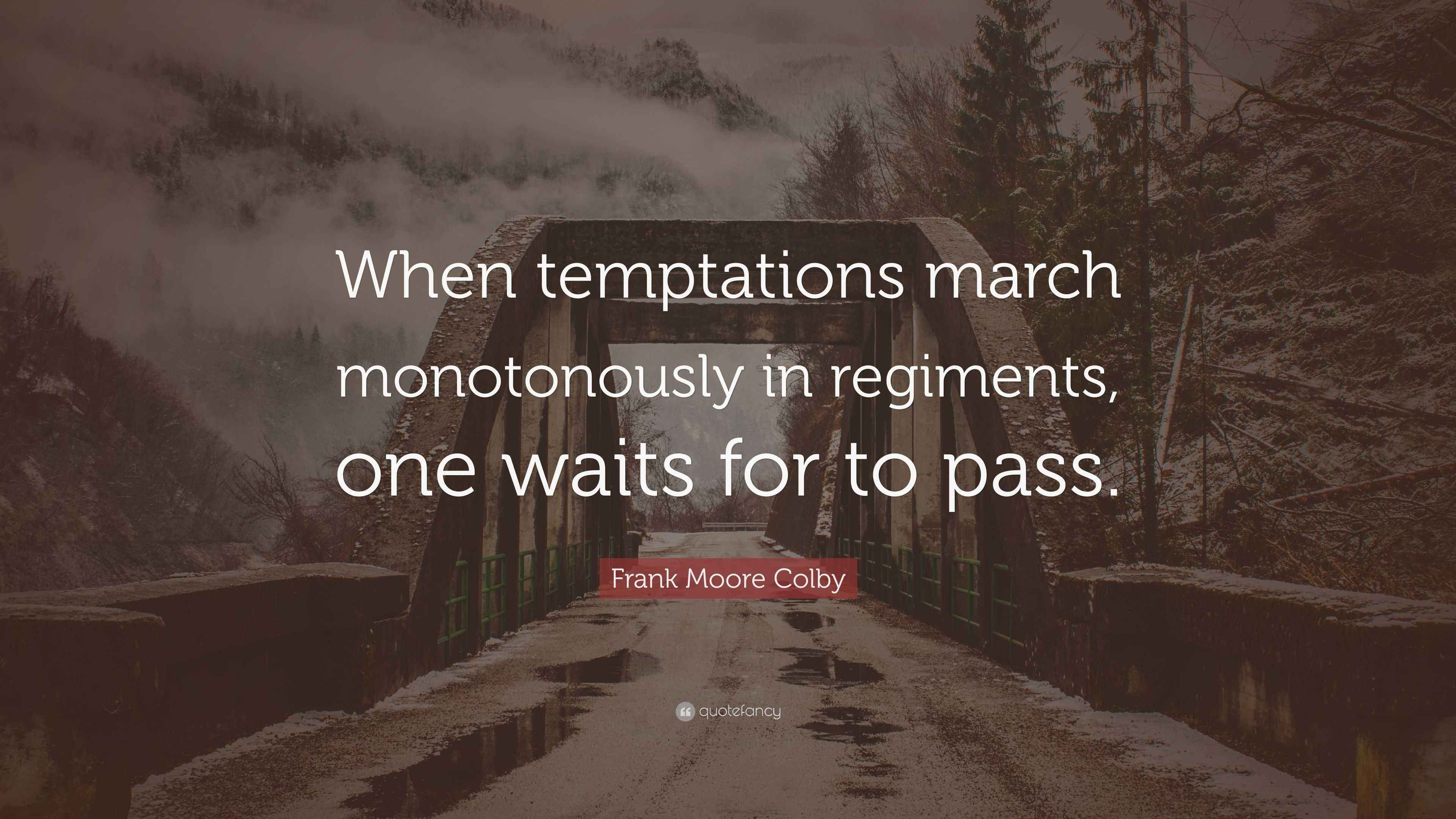 Frank Moore Colby Quote: “When temptations march monotonously in ...