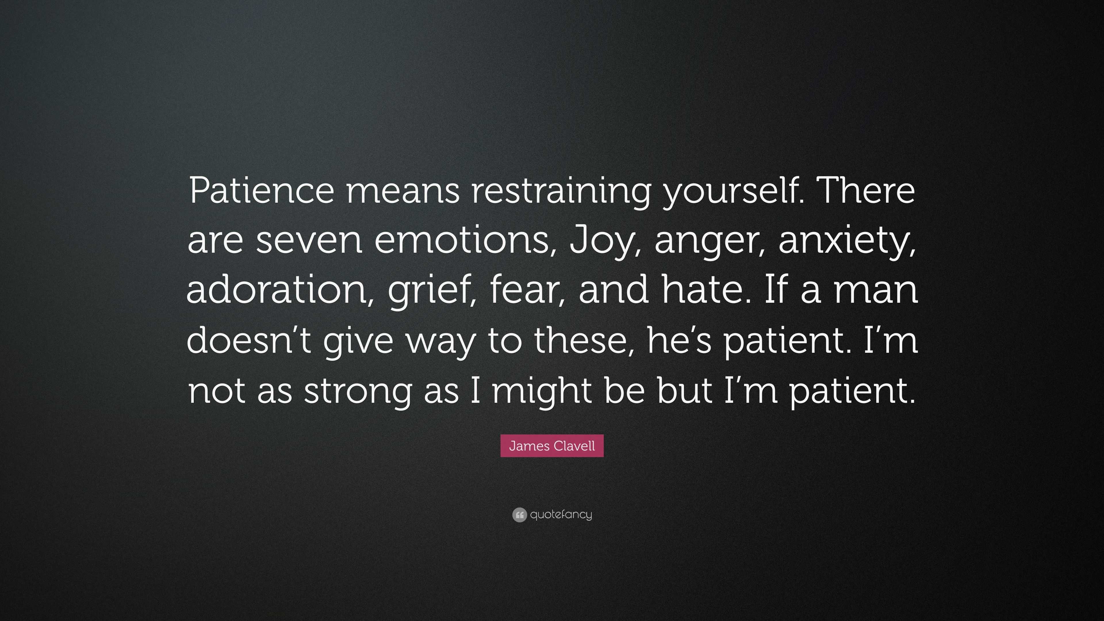 James Clavell Quote: “Patience means restraining yourself. There are ...