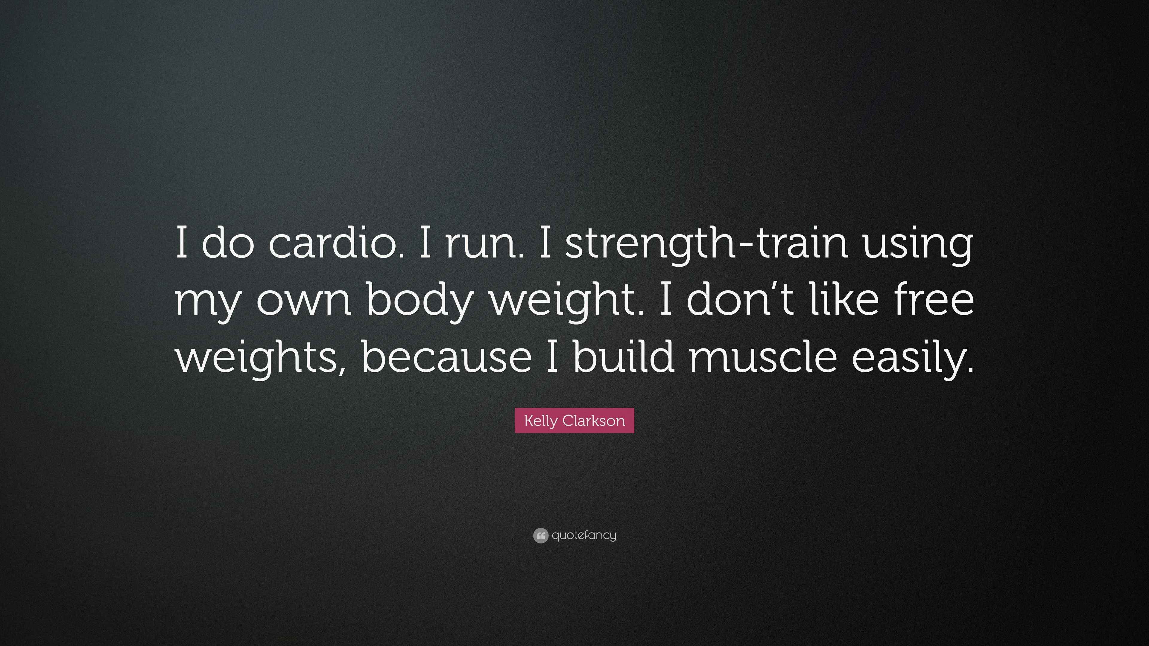 Kelly Clarkson Quote: “I do cardio. I run. I strength-train using my ...