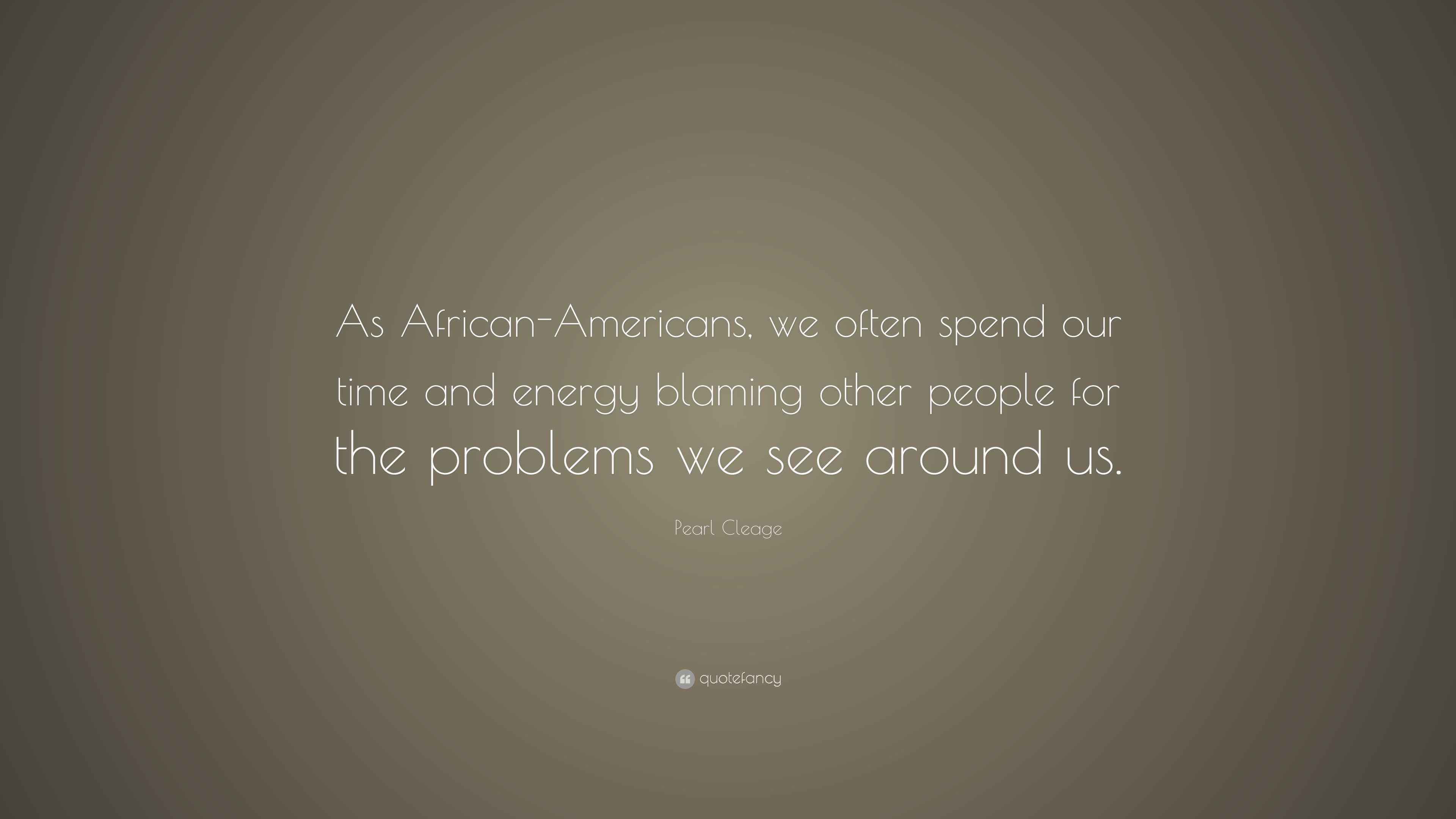 Pearl Cleage Quote: “As African-Americans, we often spend our time and ...