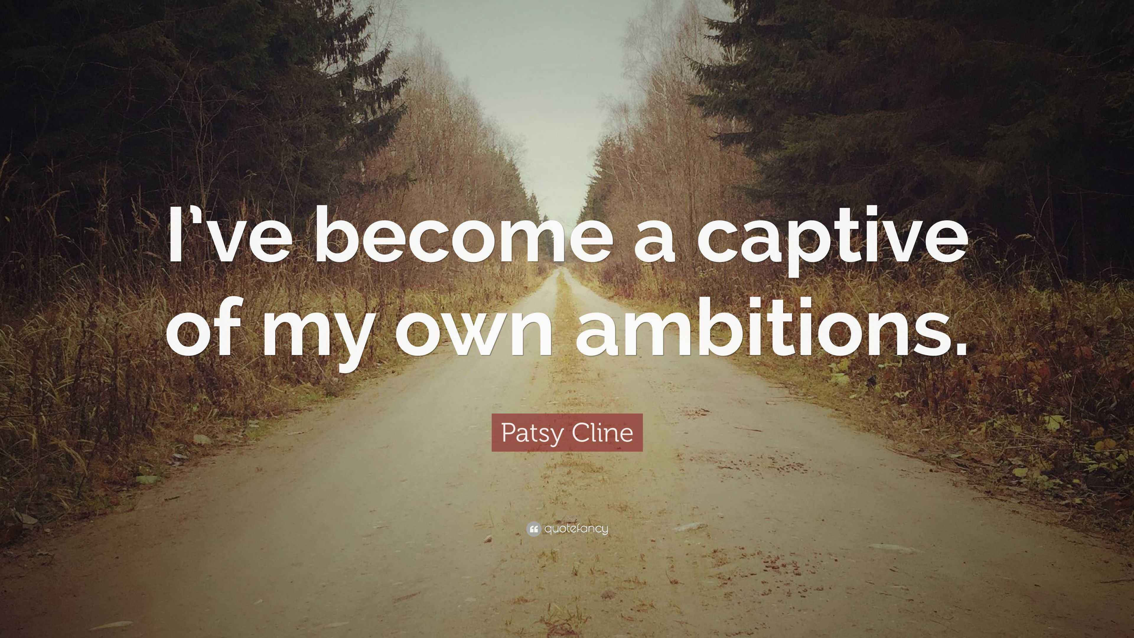 Patsy Cline Quote: “I’ve become a captive of my own ambitions.”