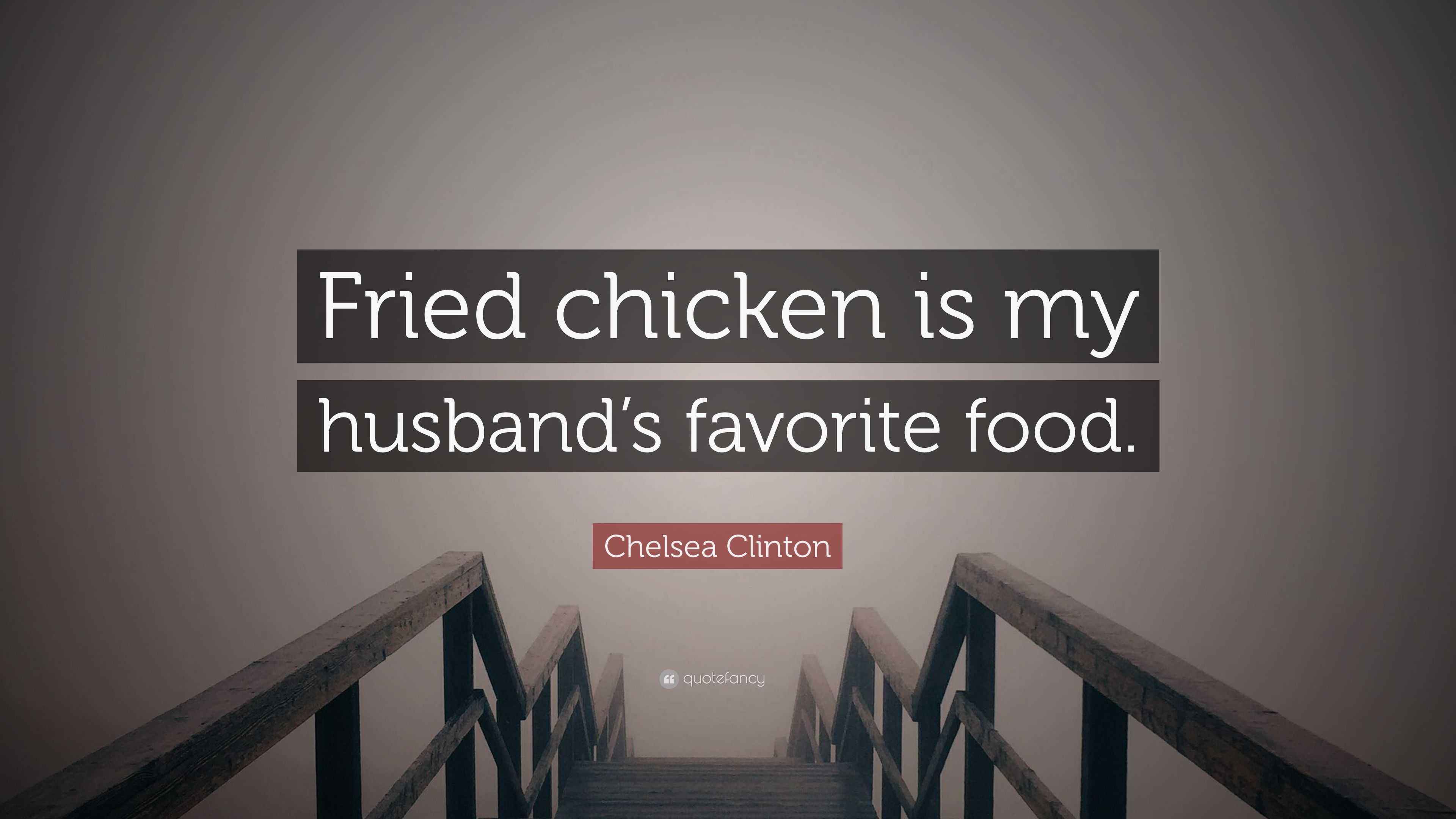 Chelsea Clinton Quote: “Fried chicken is my husband’s favorite food.”