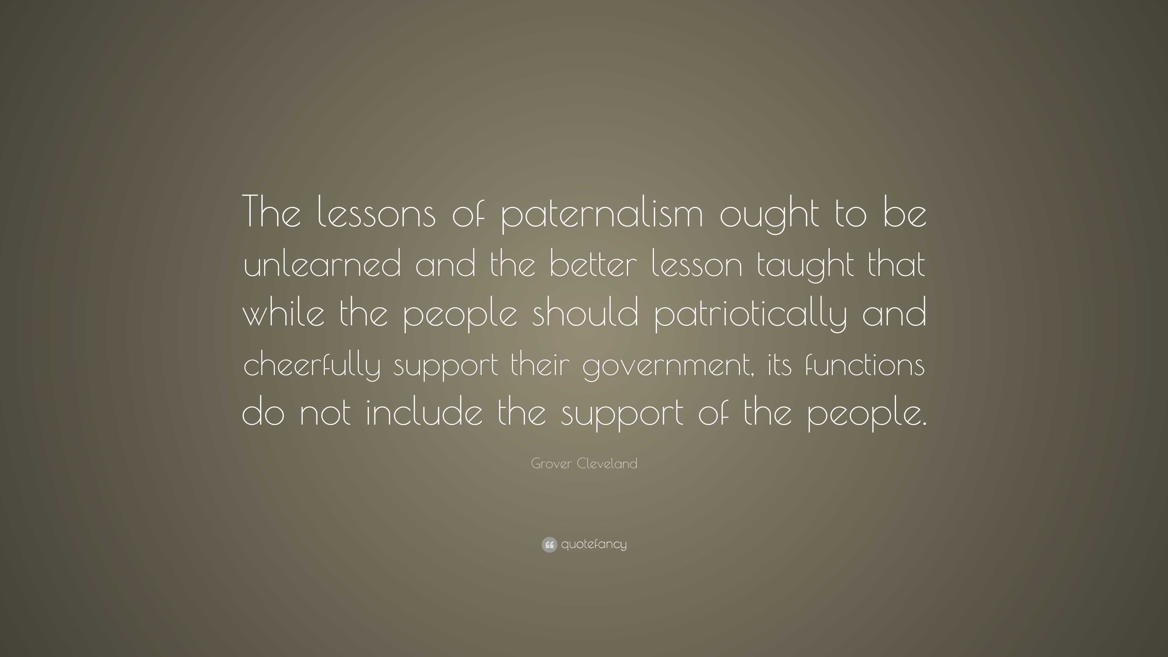 Grover Cleveland Quote: “The lessons of paternalism ought to be ...
