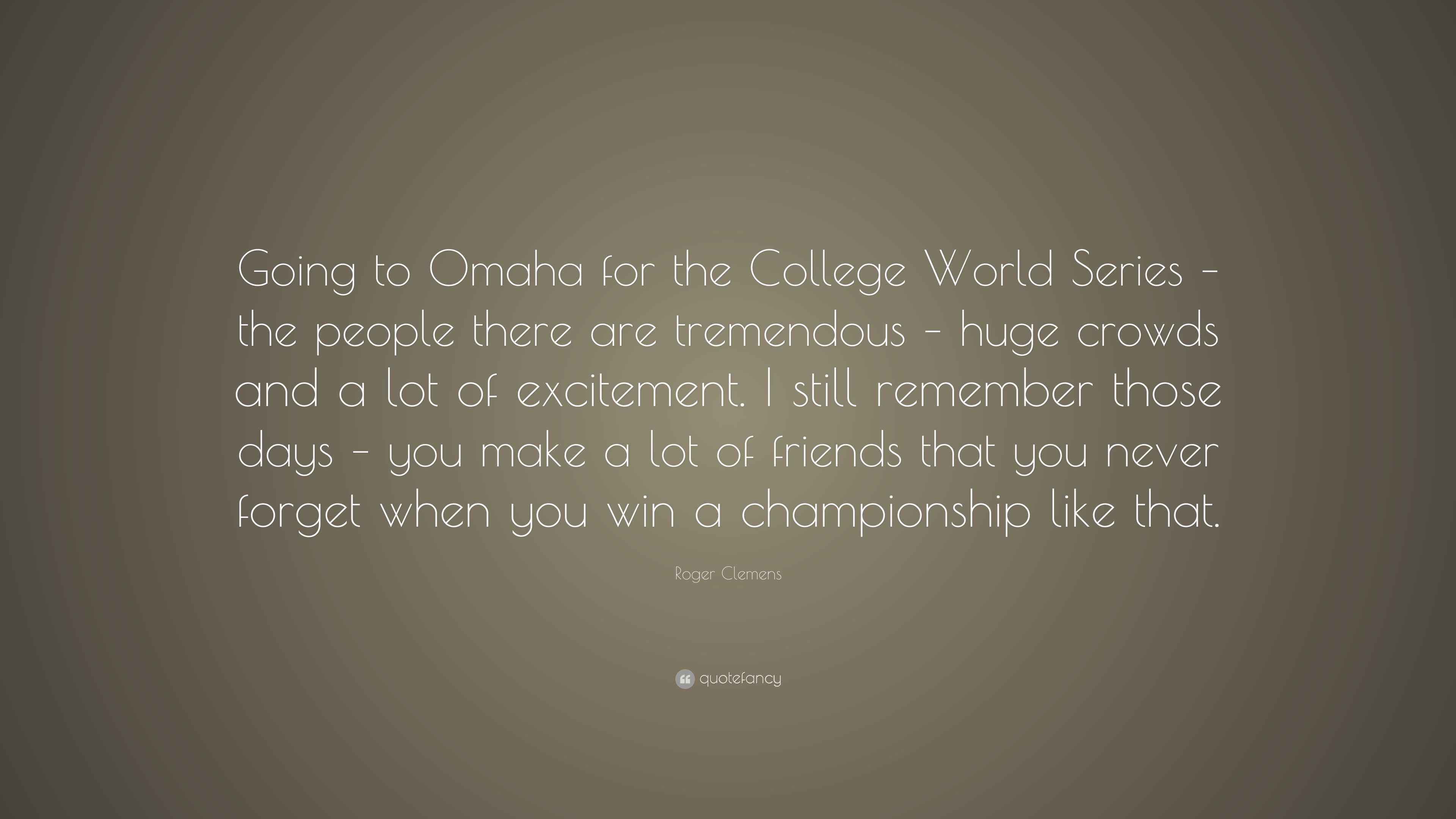Roger Clemens Quote: “Going to Omaha for the College World Series – the ...