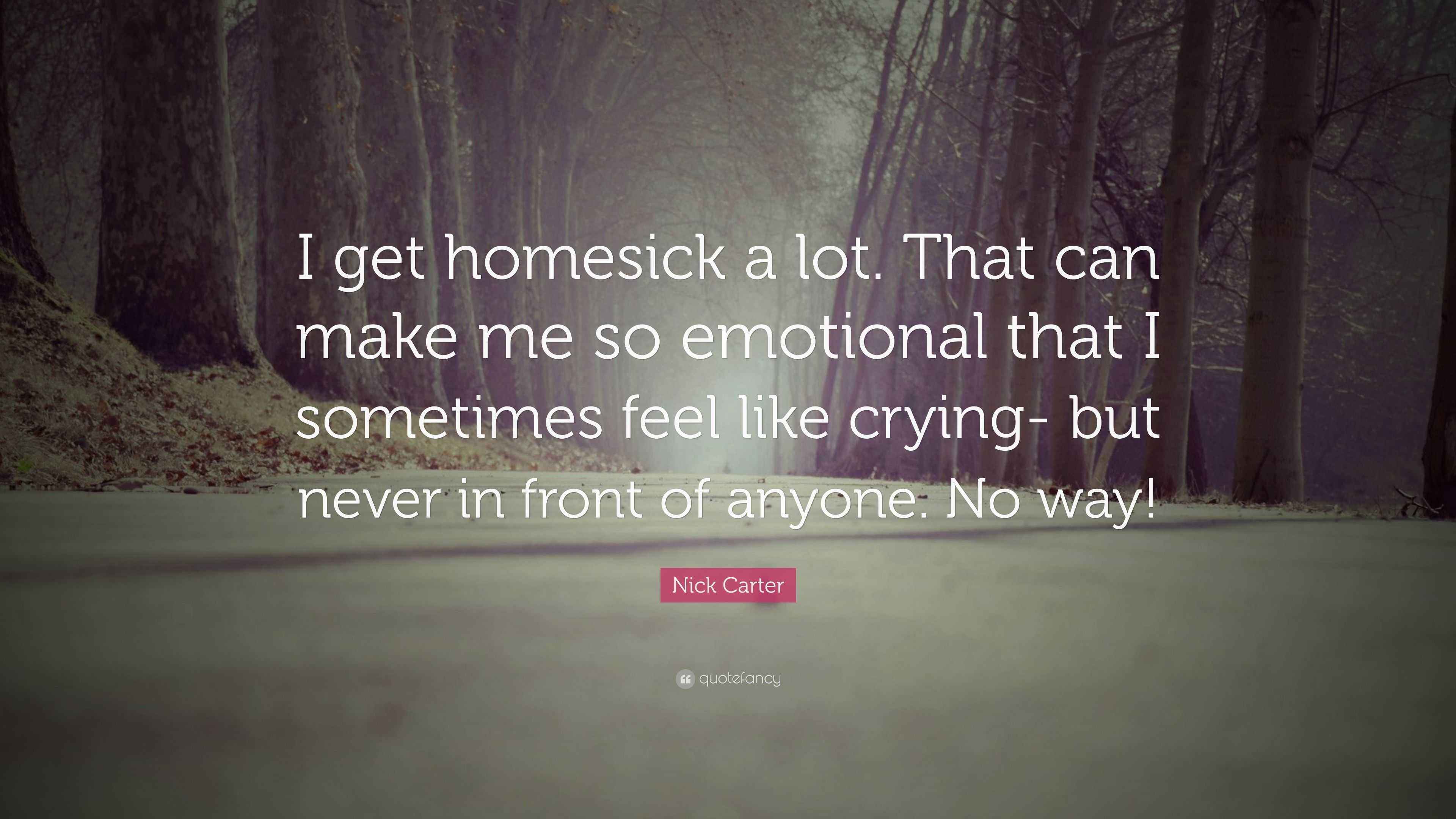 Nick Carter Quote: “I get homesick a lot. That can make me so emotional ...