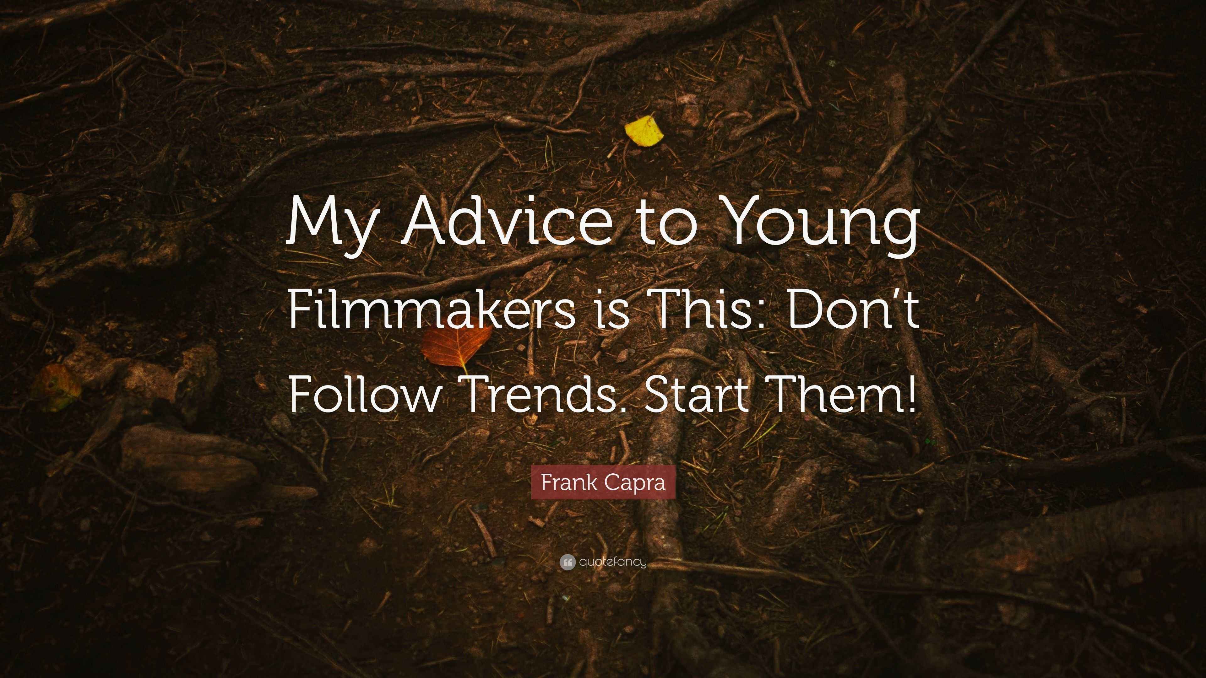 Frank Capra Quote My Advice To Young Filmmakers Is This Don T Follow