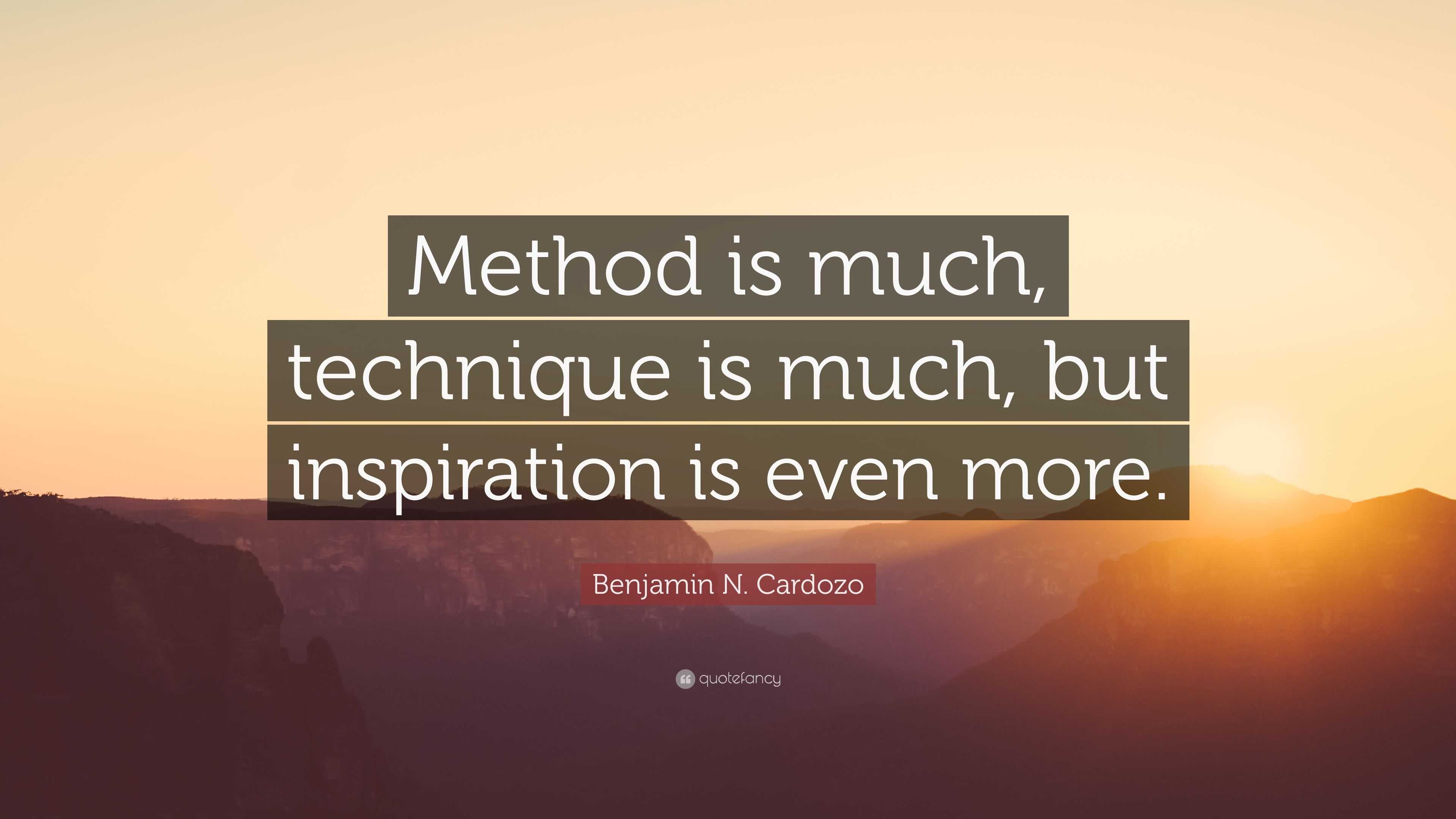 Benjamin N. Cardozo Quote: “Method is much, technique is much, but ...