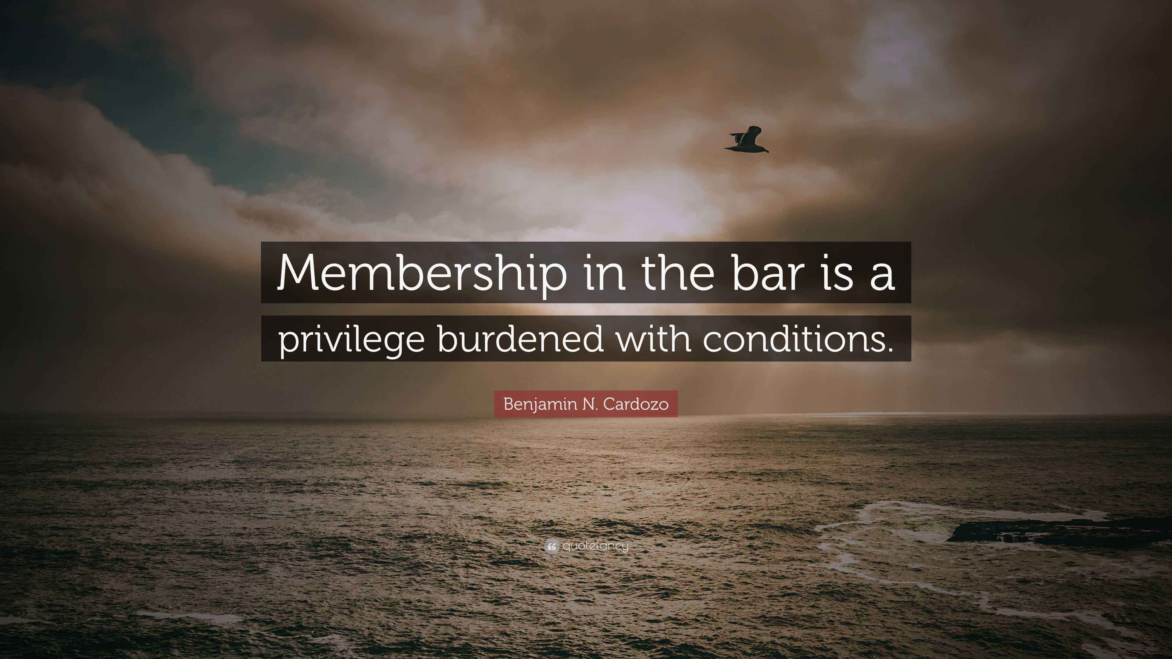 Benjamin N. Cardozo Quote: “Membership in the bar is a privilege ...
