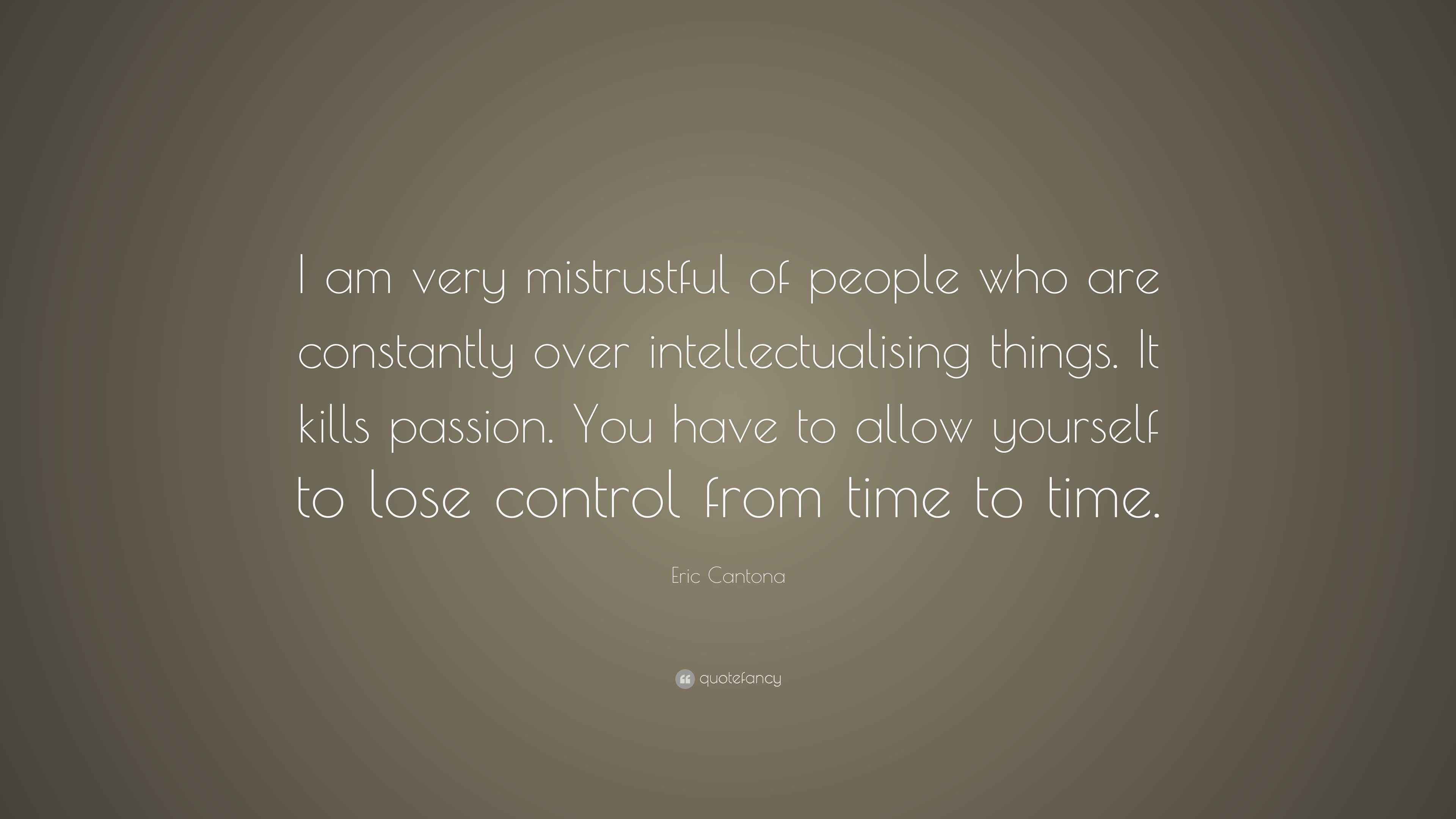 Eric Cantona Quote: “I am very mistrustful of people who are constantly ...