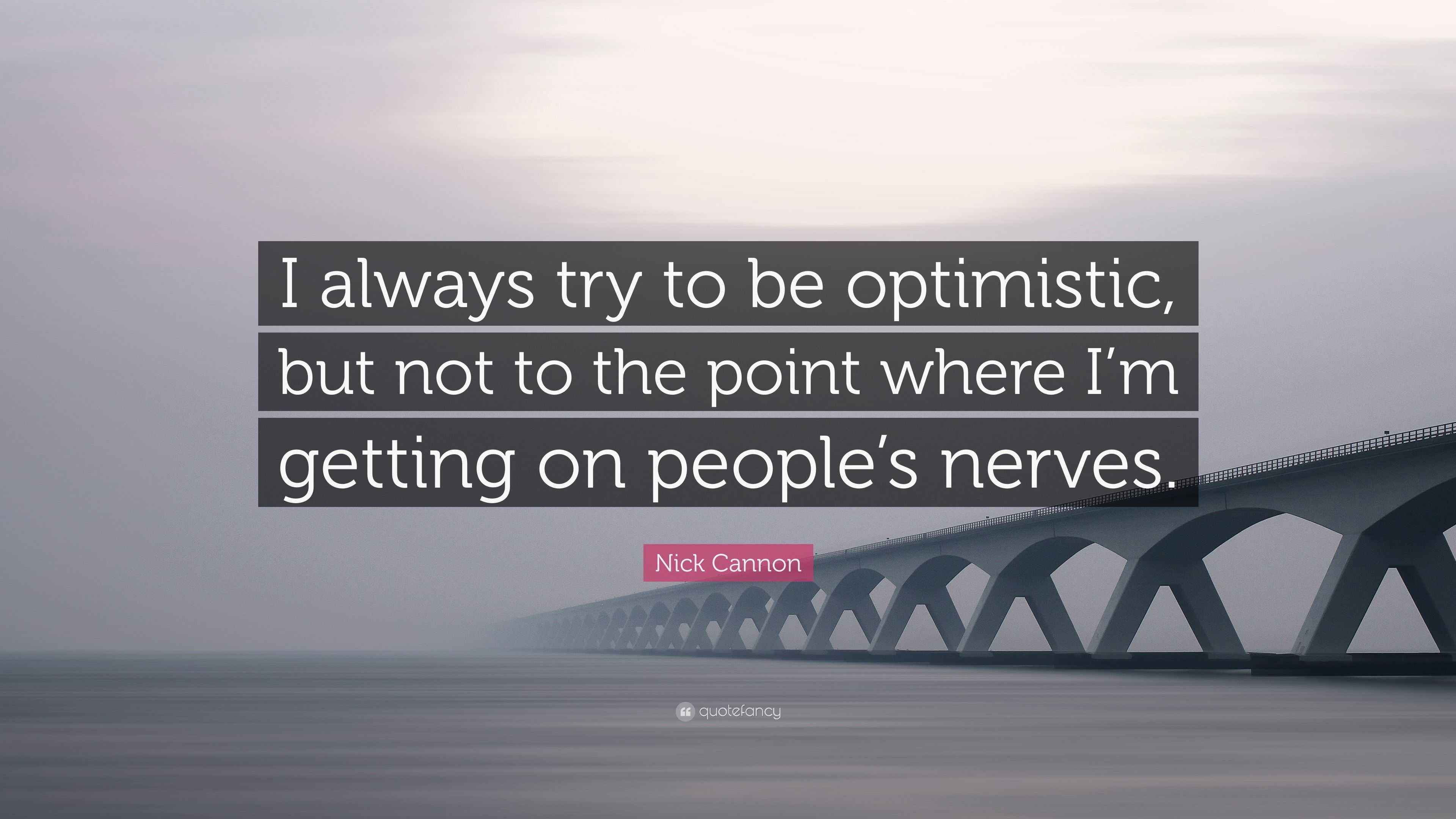 Nick Cannon Quote: “I always try to be optimistic, but not to the point ...