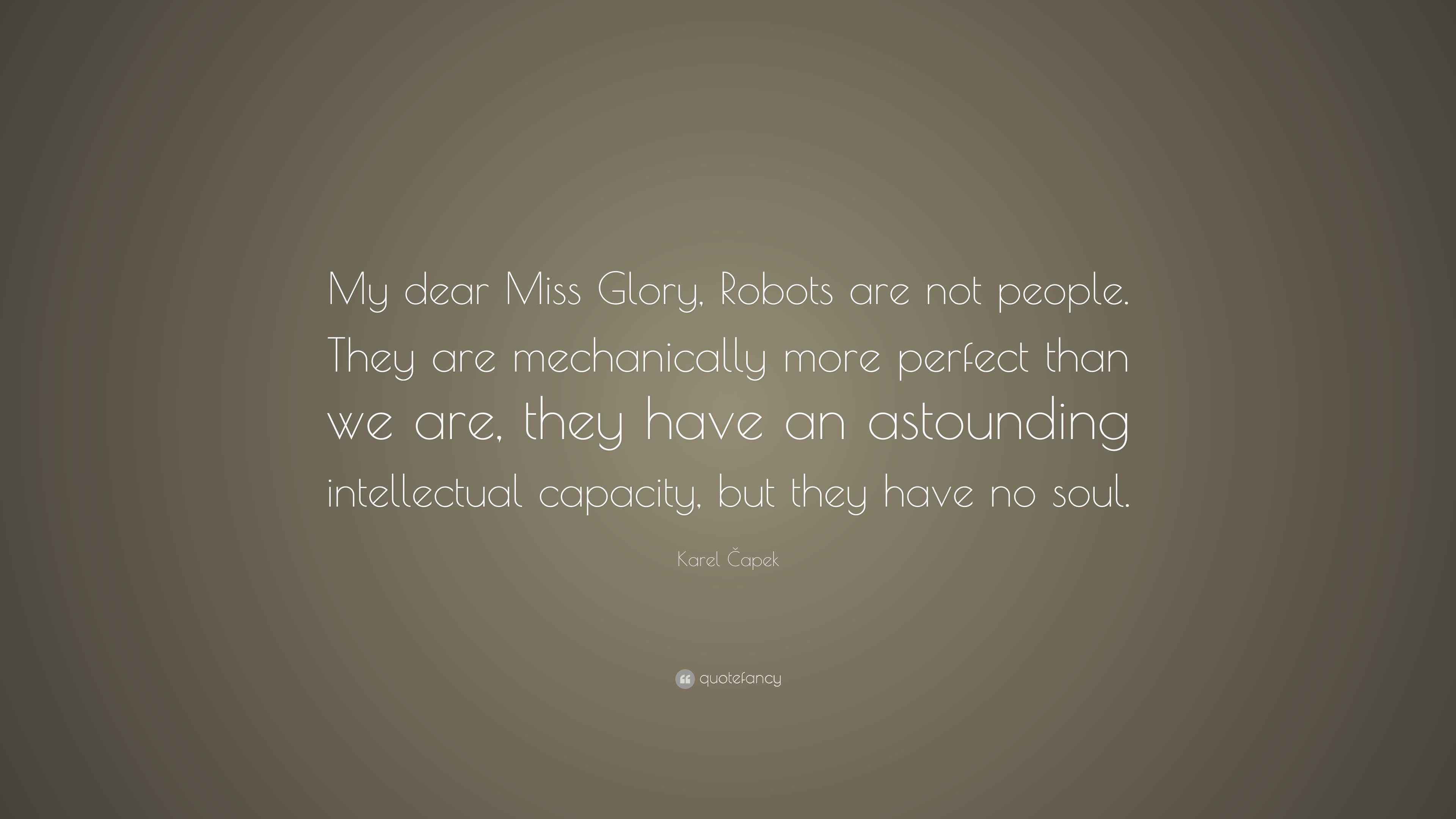 Karel Čapek Quote: “My dear Miss Glory, Robots are not people. They are ...