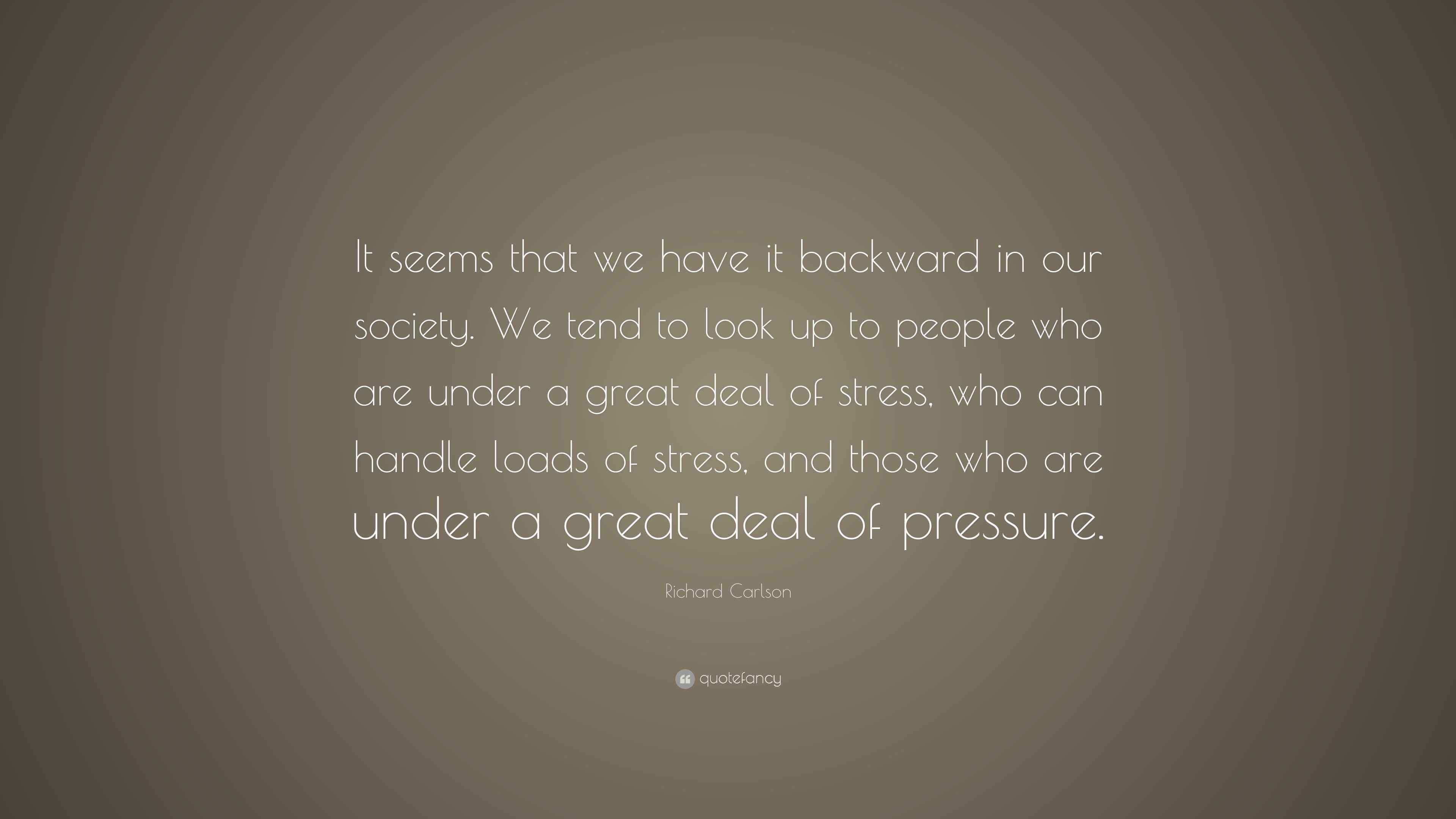 Richard Carlson Quote: “It seems that we have it backward in our ...