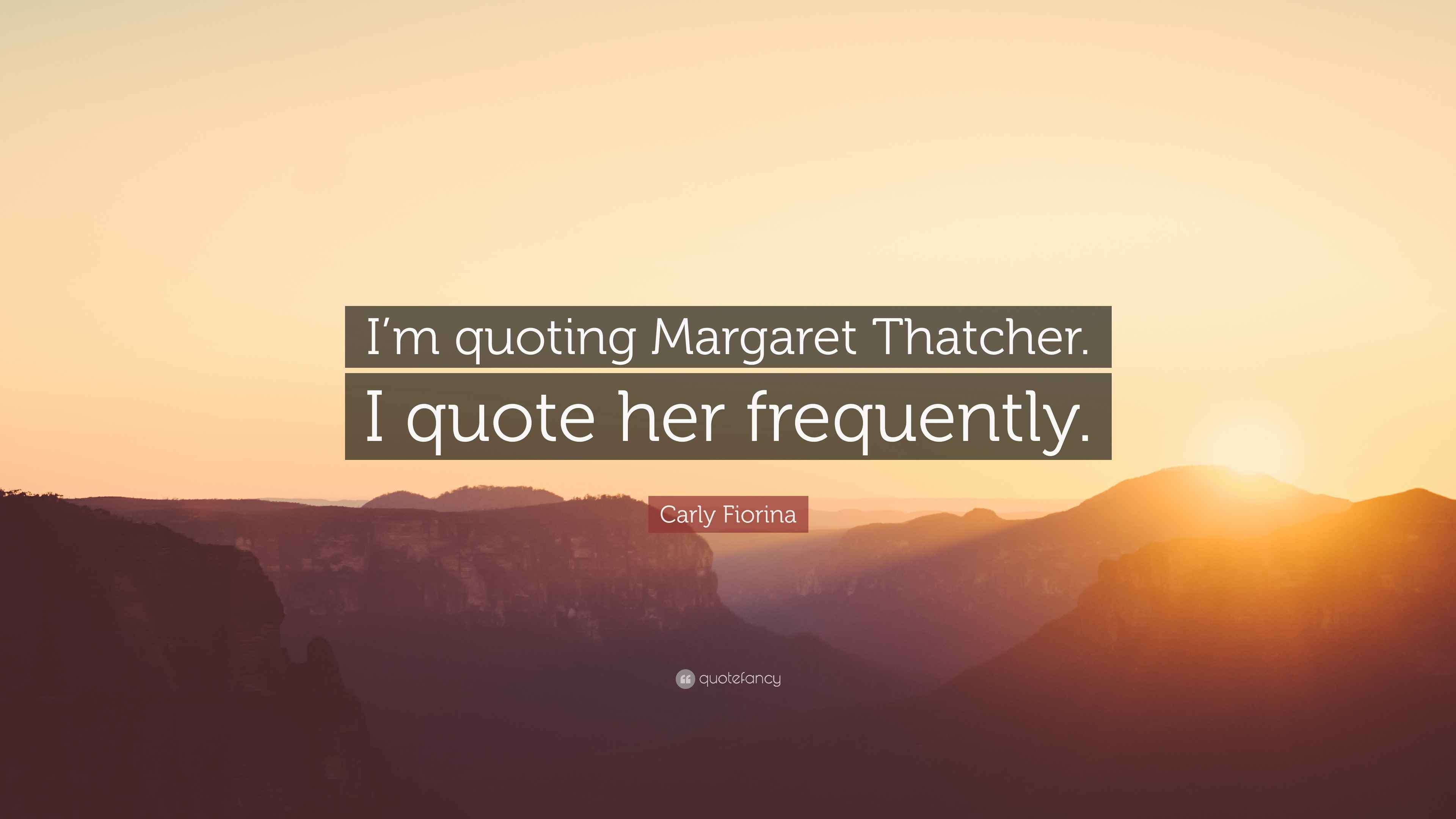 Carly Fiorina Quote: “I’m quoting Margaret Thatcher. I quote her ...