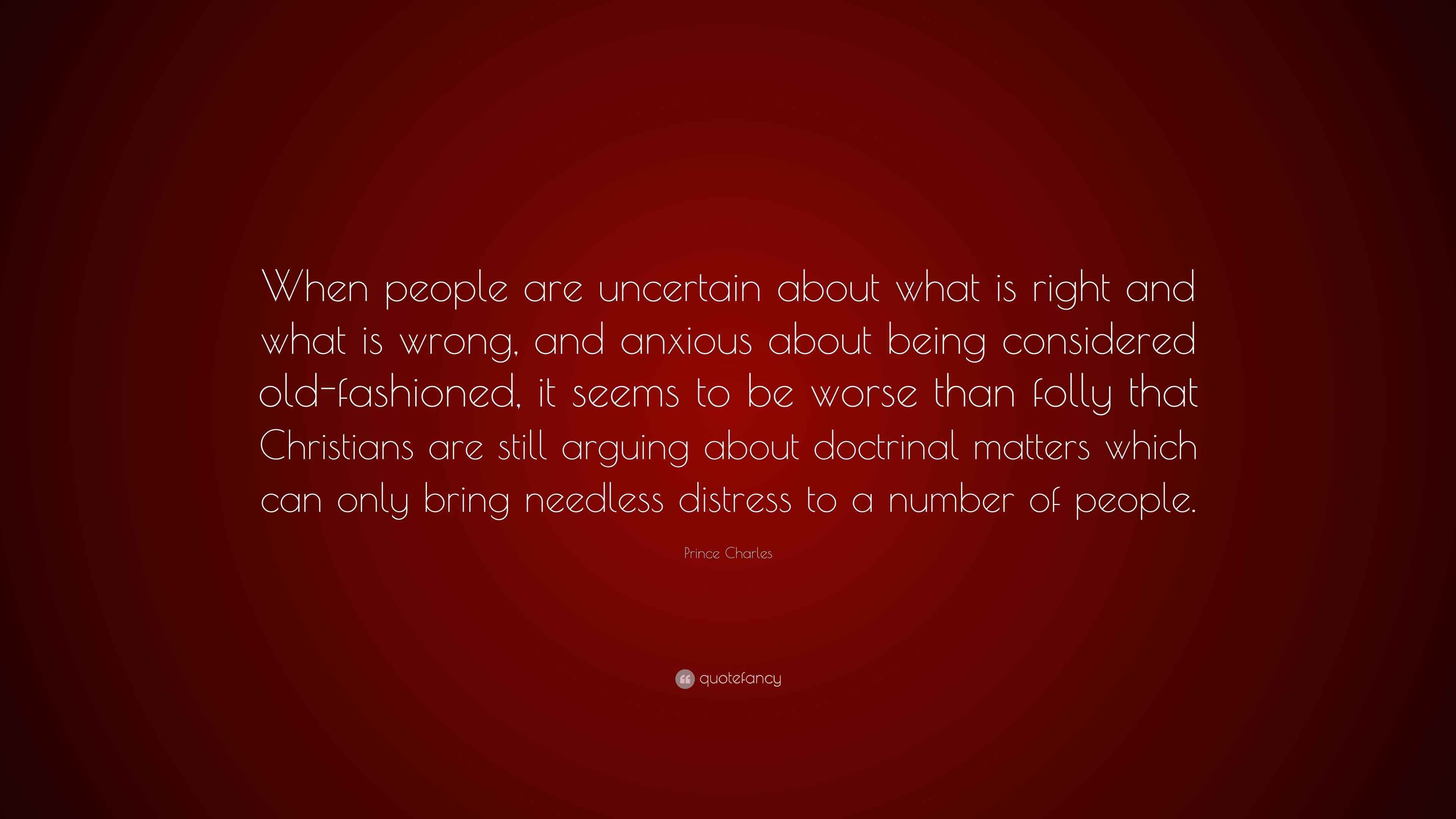 Prince Charles Quote: “When people are uncertain about what is right ...