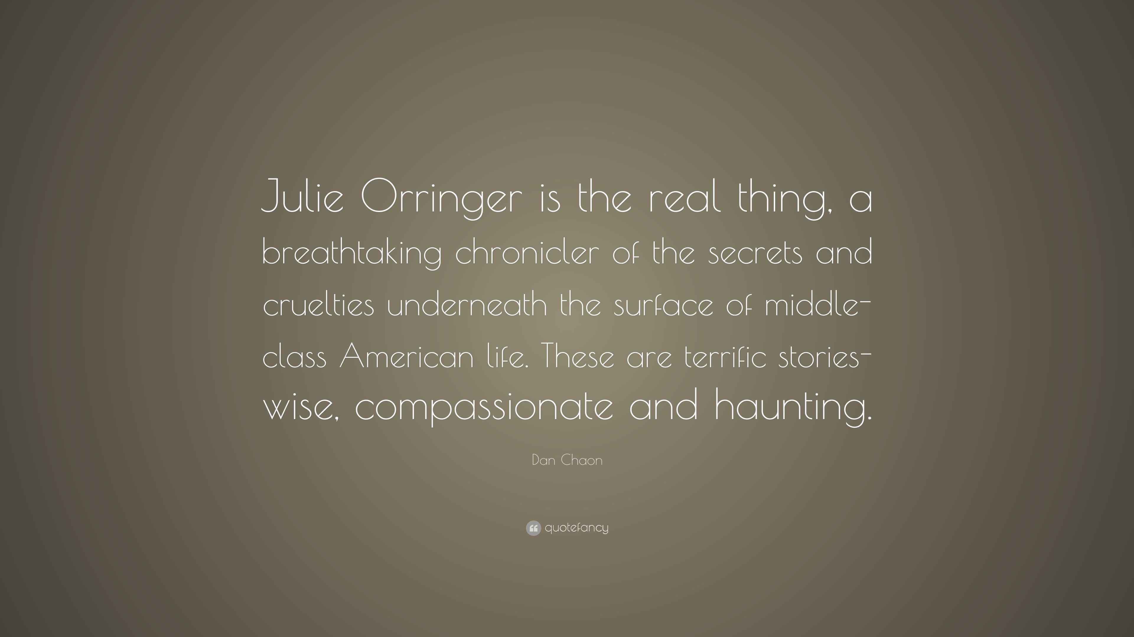 Dan Chaon Quote: “Julie Orringer is the real thing, a breathtaking ...