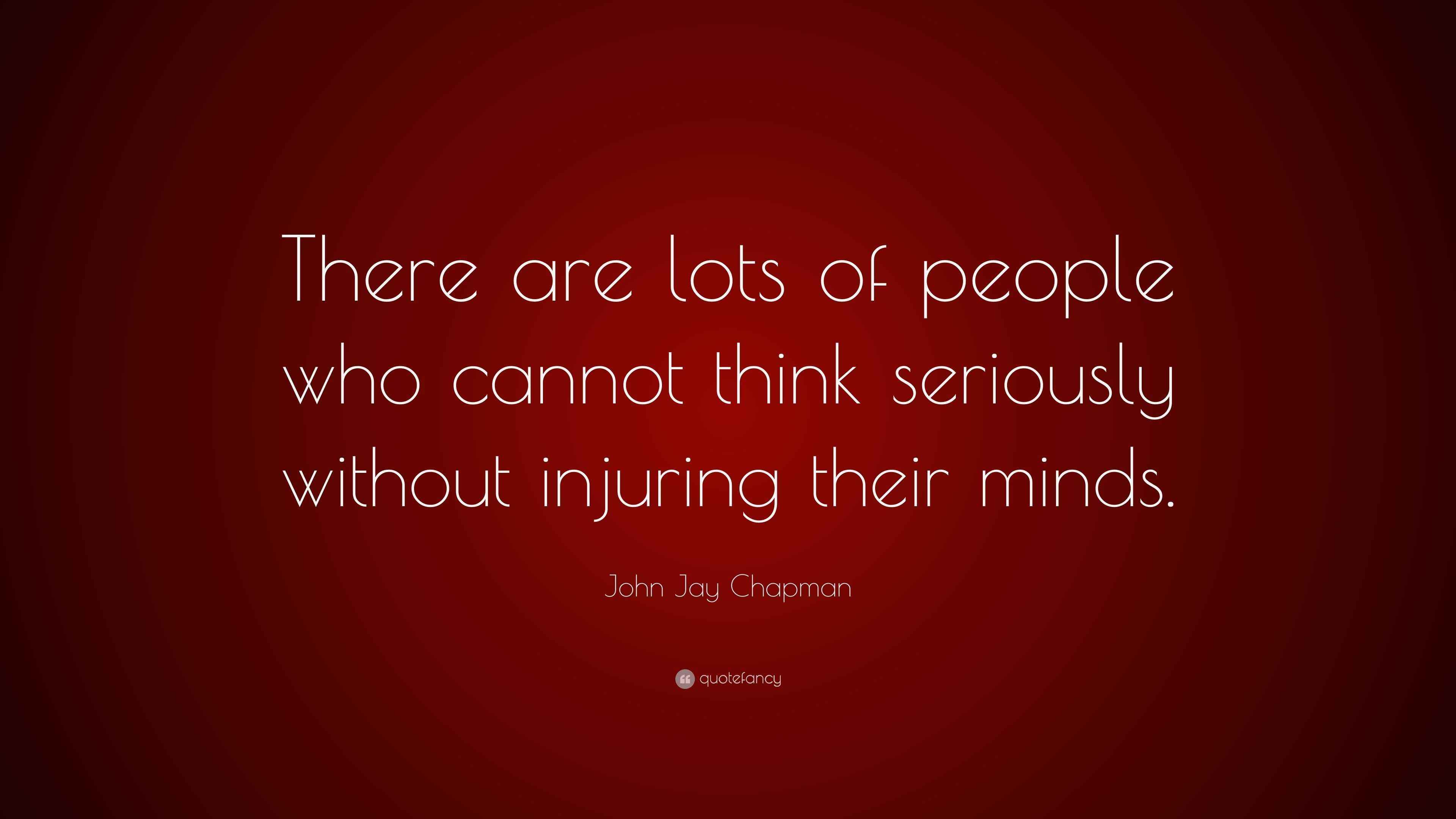 John Jay Chapman Quote: “There are lots of people who cannot think ...
