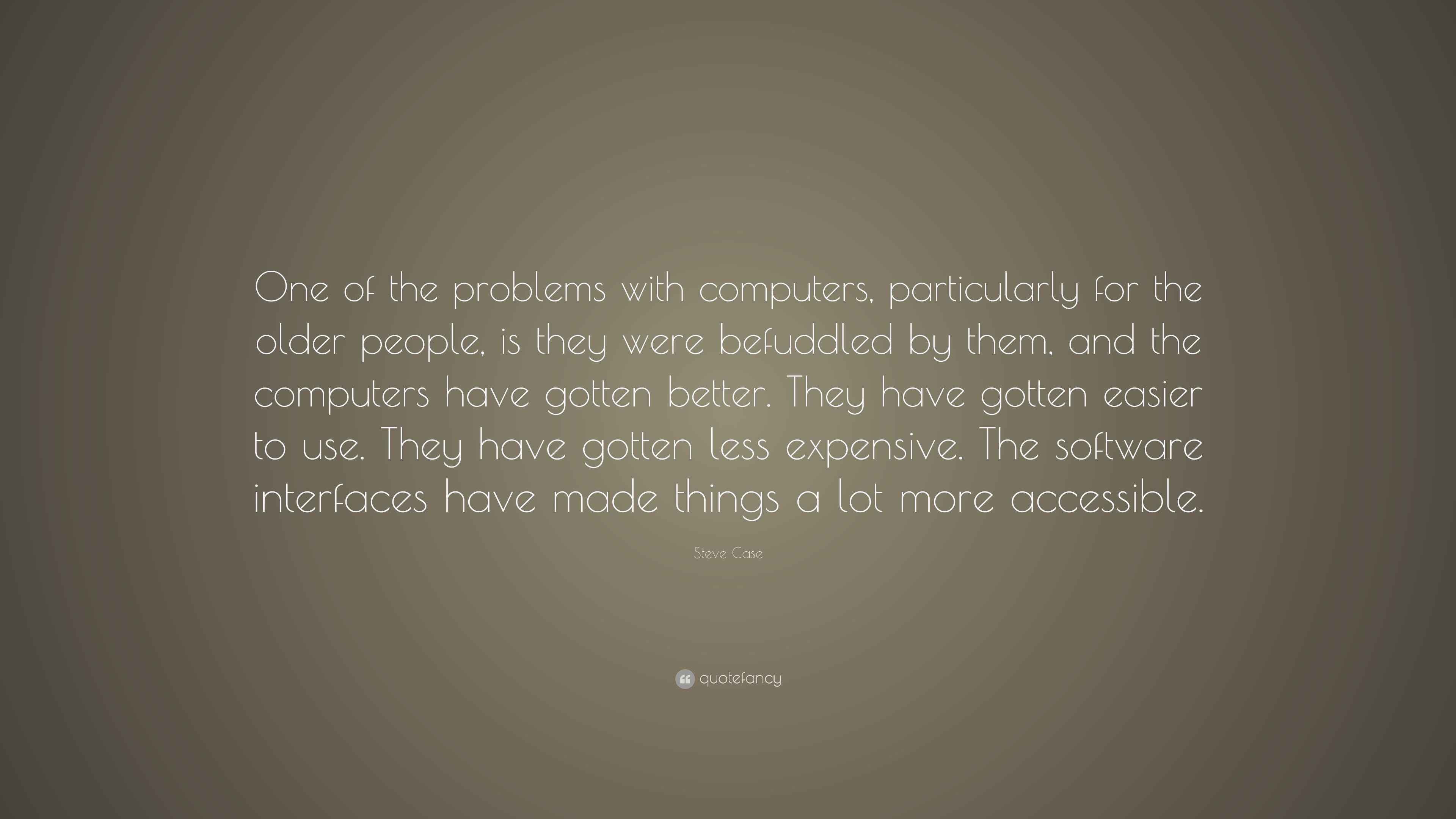 Steve Case Quote: “One of the problems with computers, particularly for ...