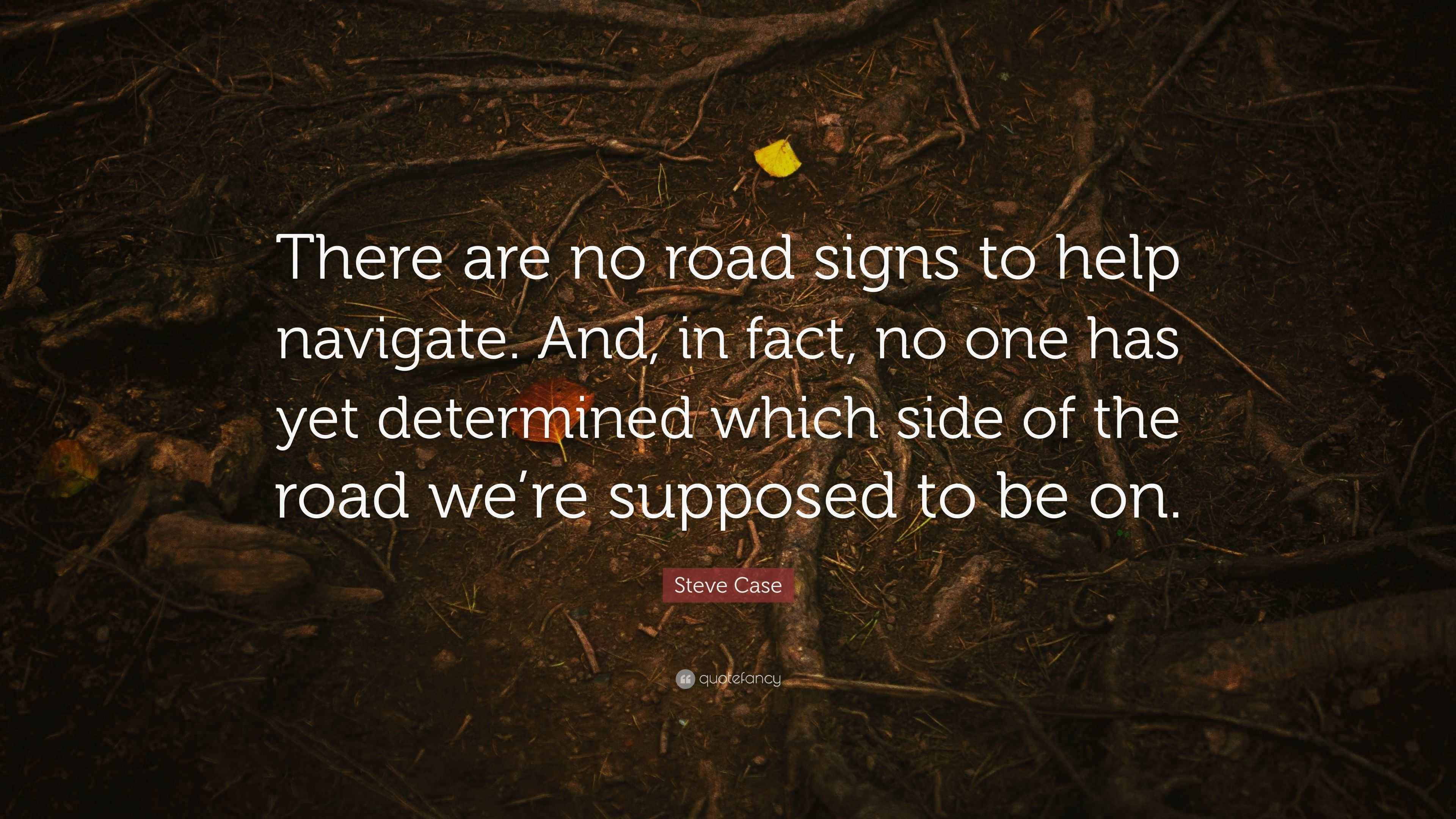 Steve Case Quote: “There are no road signs to help navigate. And, in ...