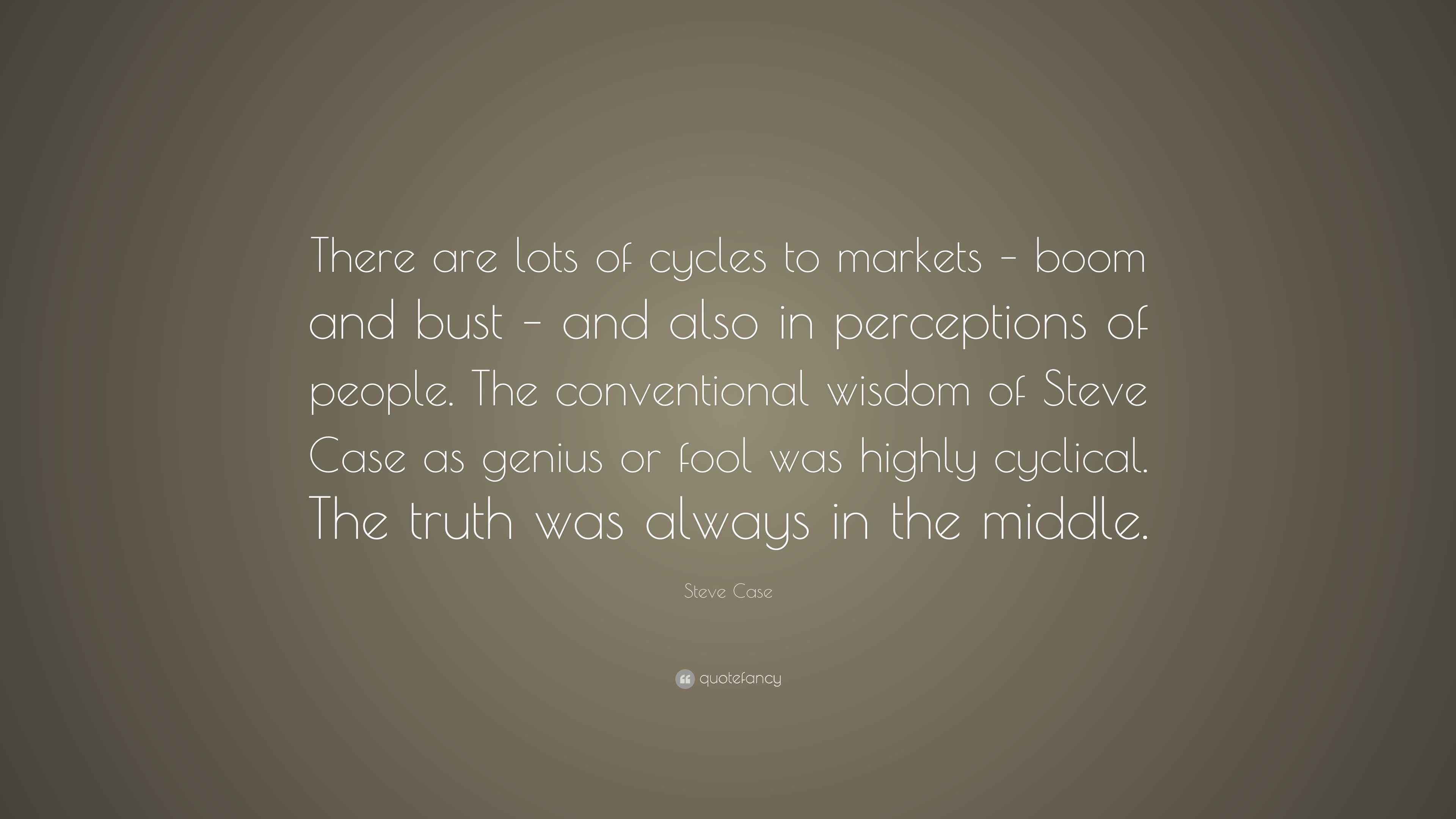 Steve Case Quote: “There are lots of cycles to markets – boom and bust ...