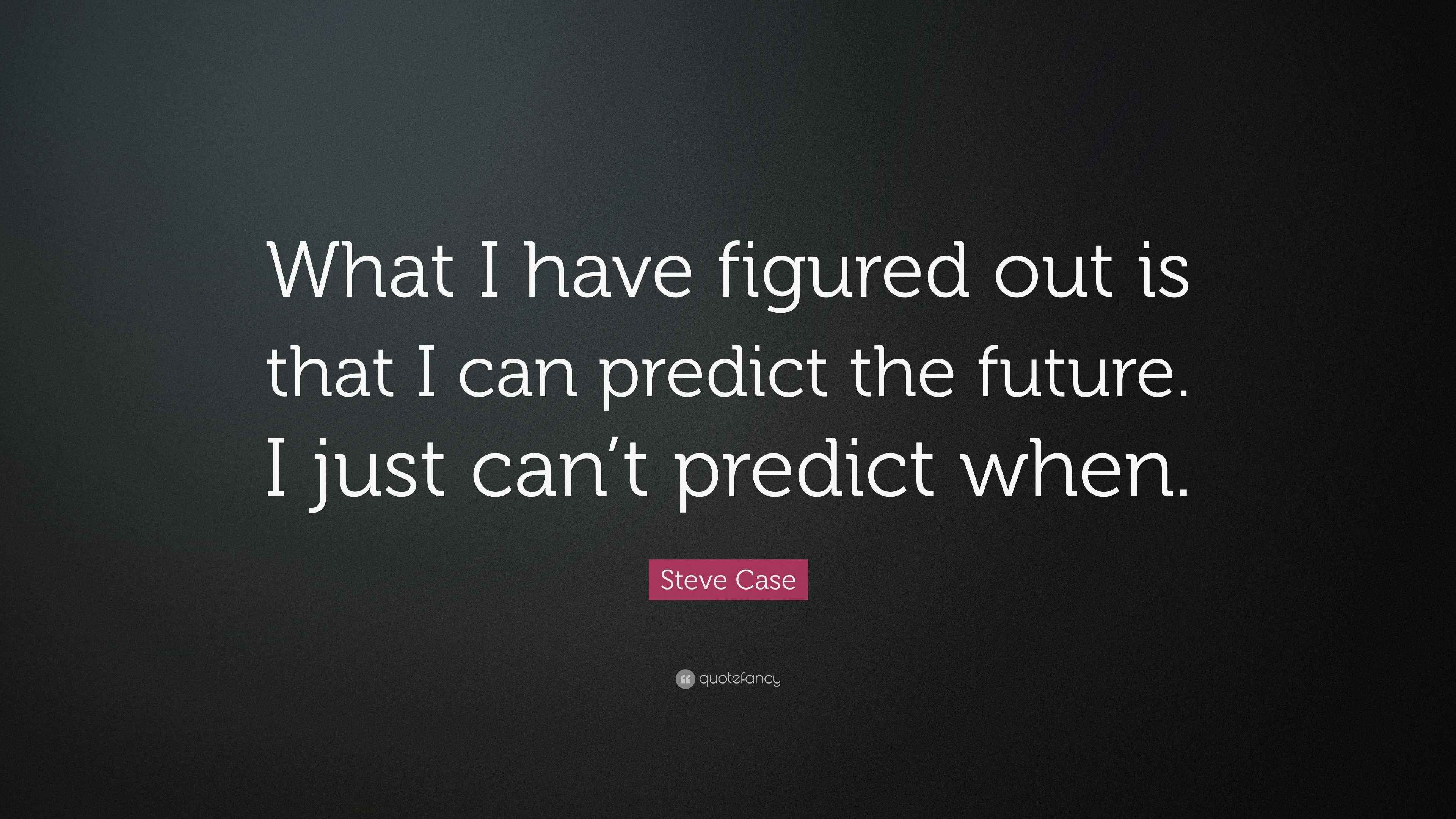 Steve Case Quote: “What I have figured out is that I can predict the ...