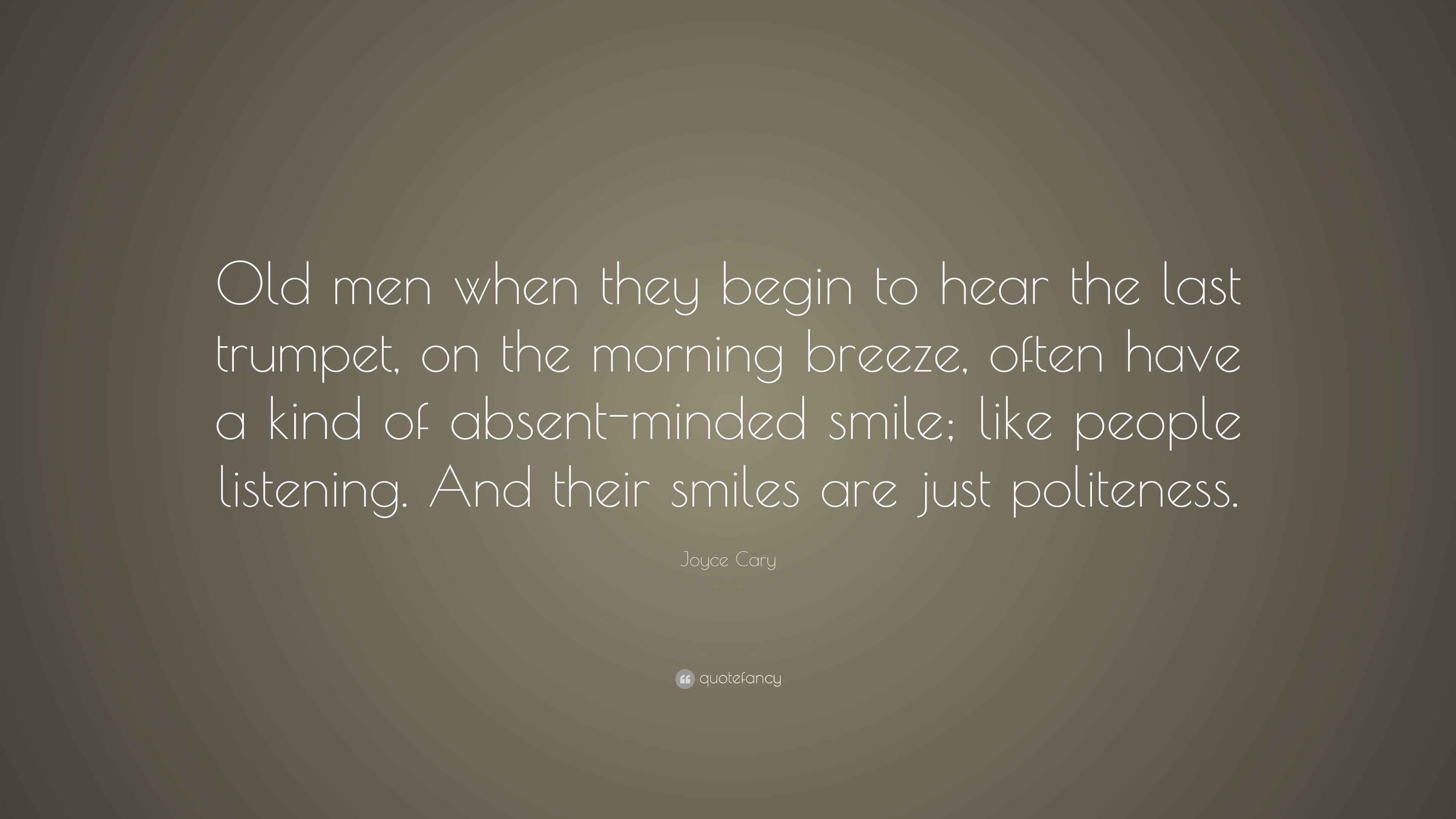 Joyce Cary Quote: “Old men when they begin to hear the last trumpet, on ...