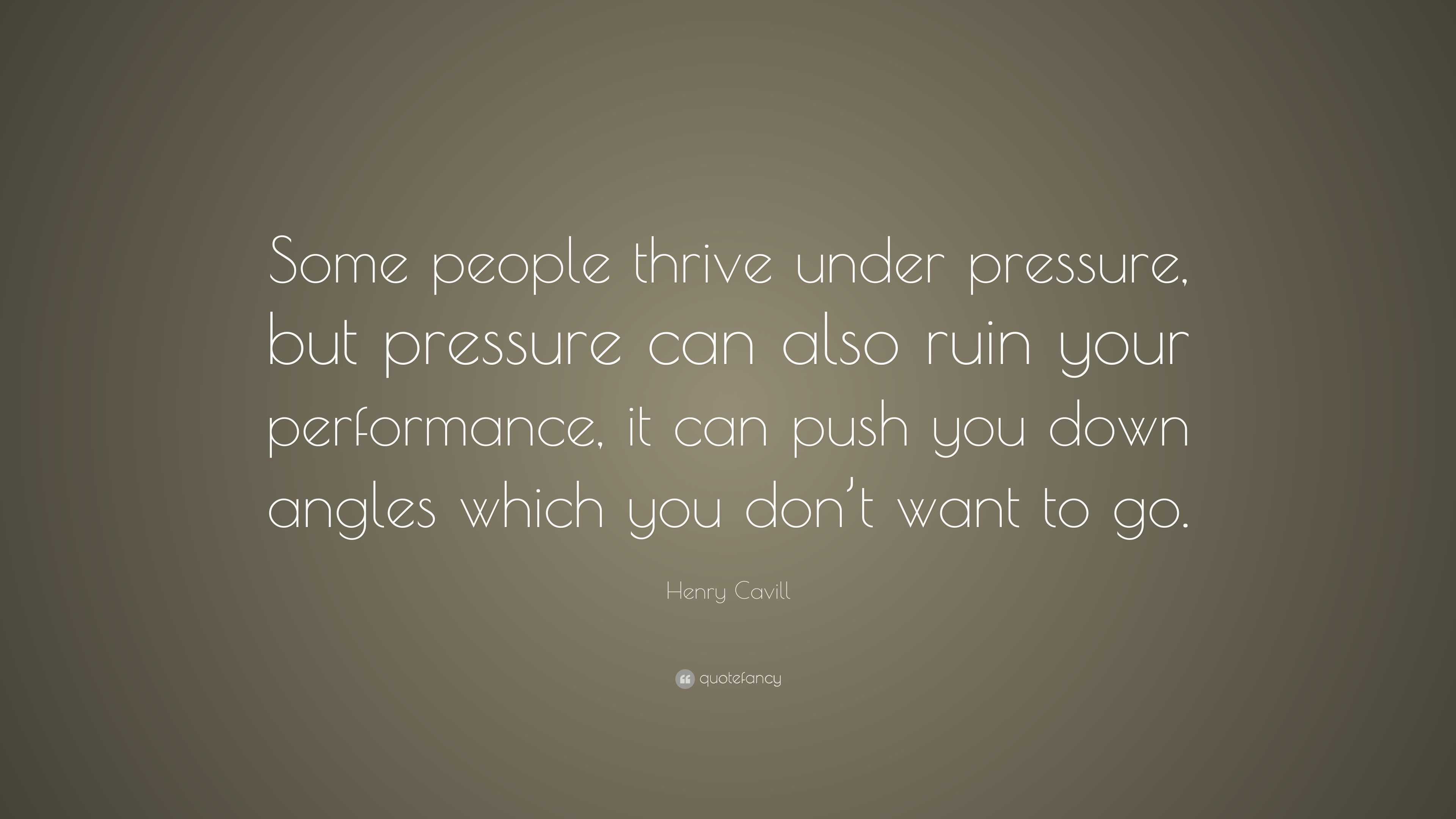 Henry Cavill Quote: “Some people thrive under pressure, but pressure can also ruin your ...