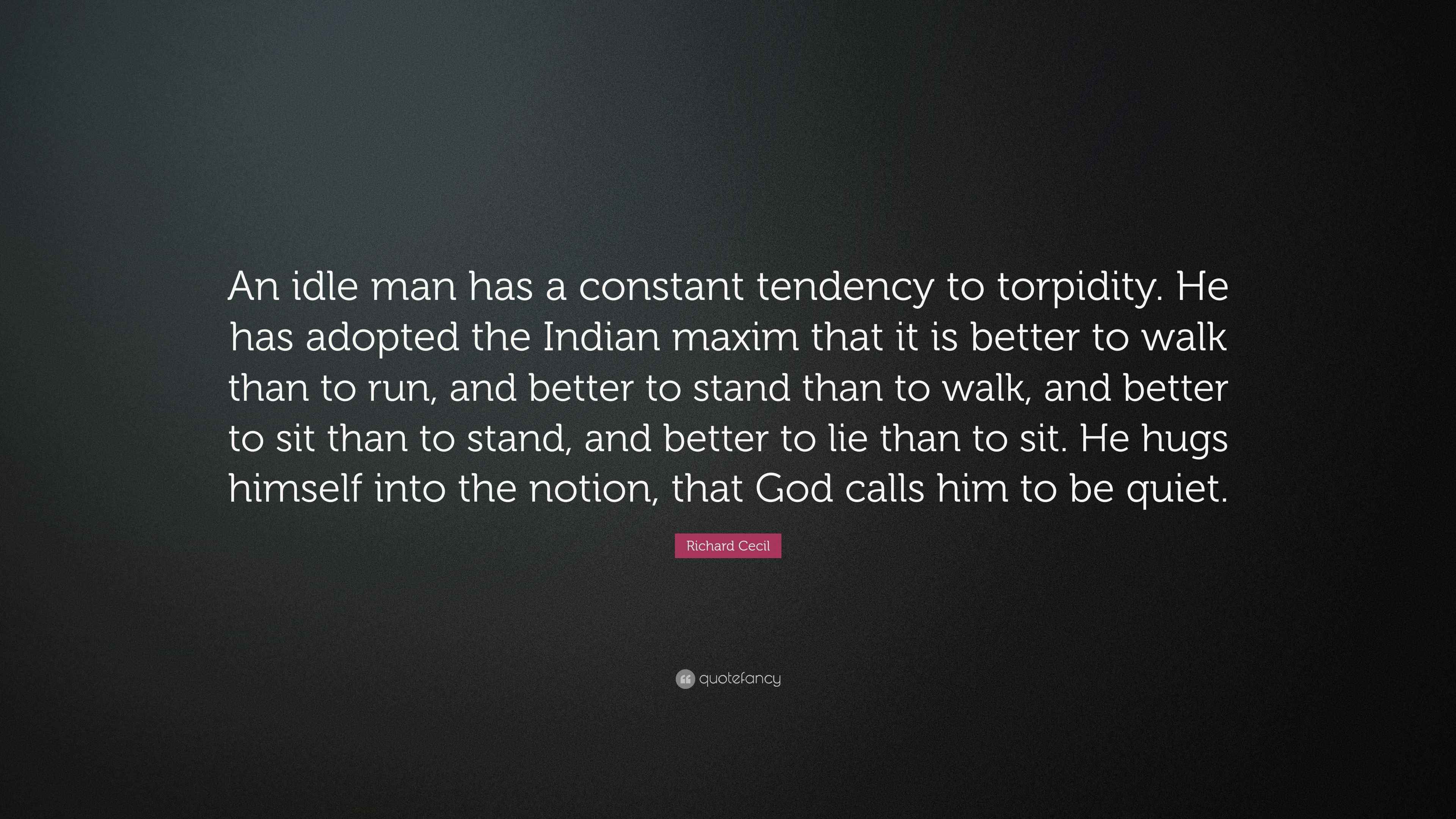 Richard Cecil Quote: “An idle man has a constant tendency to torpidity ...