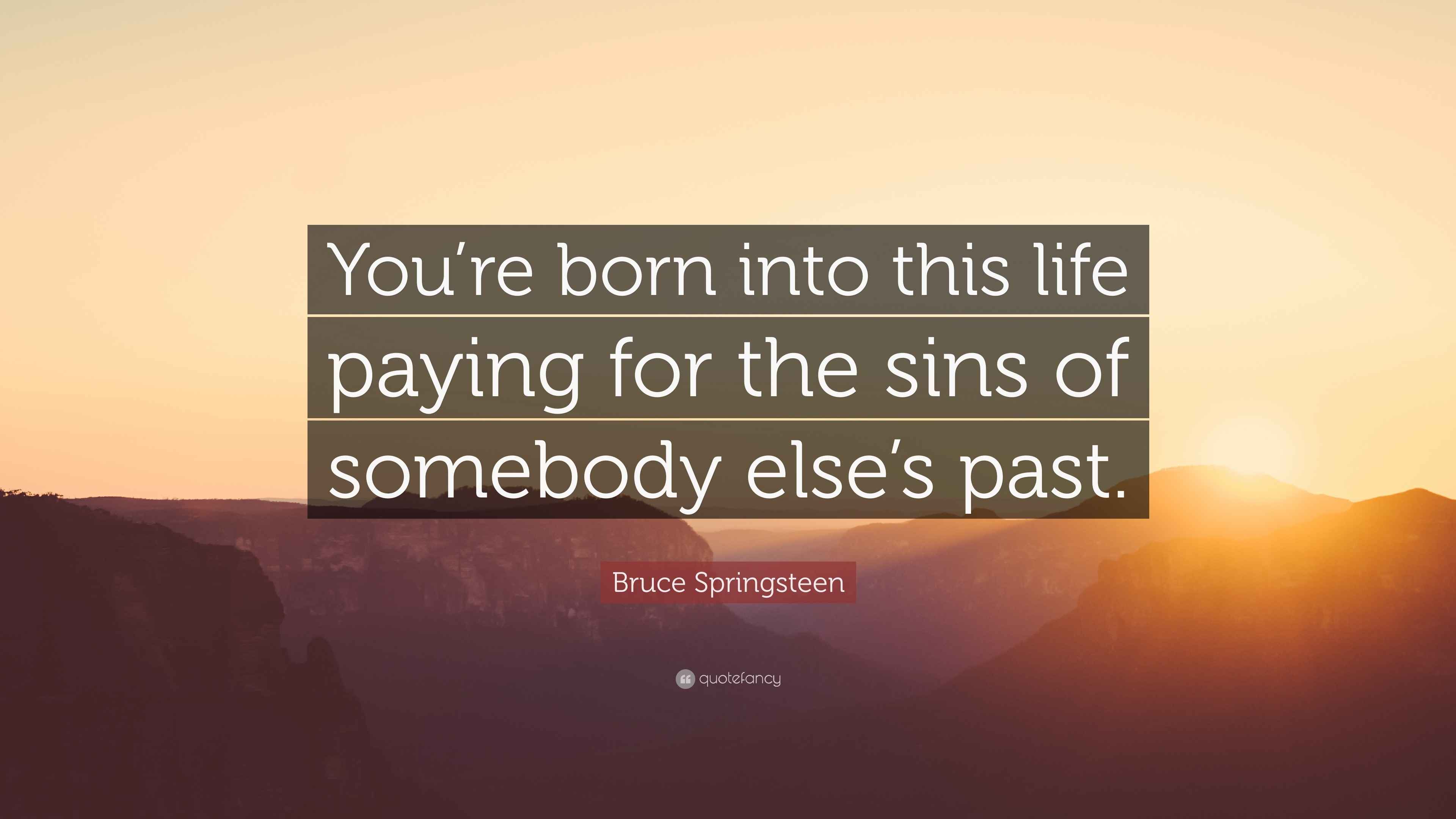Bruce Springsteen Quote: “You’re born into this life paying for the ...