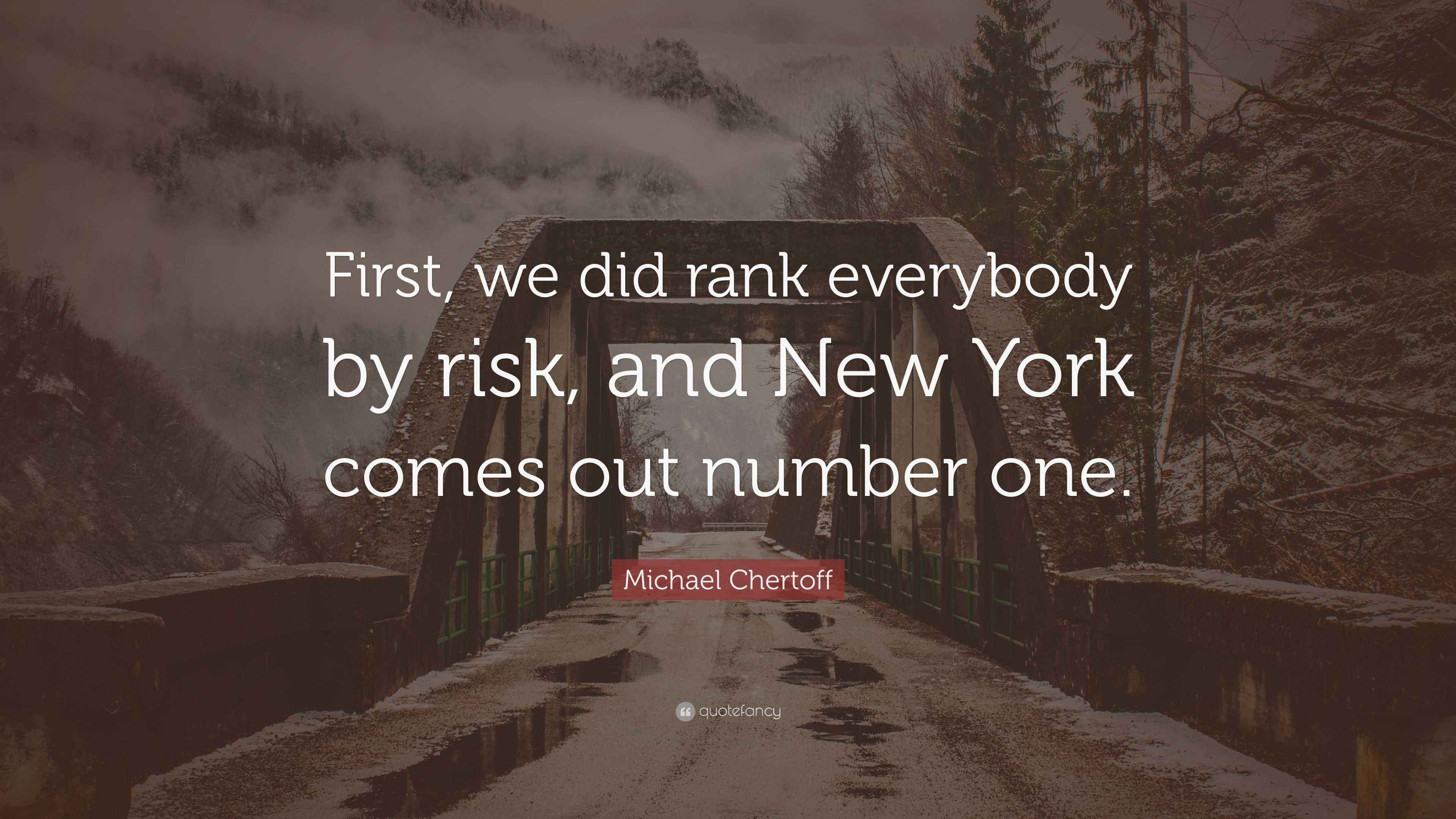 Michael Chertoff Quote: “First, we did rank everybody by risk, and New ...