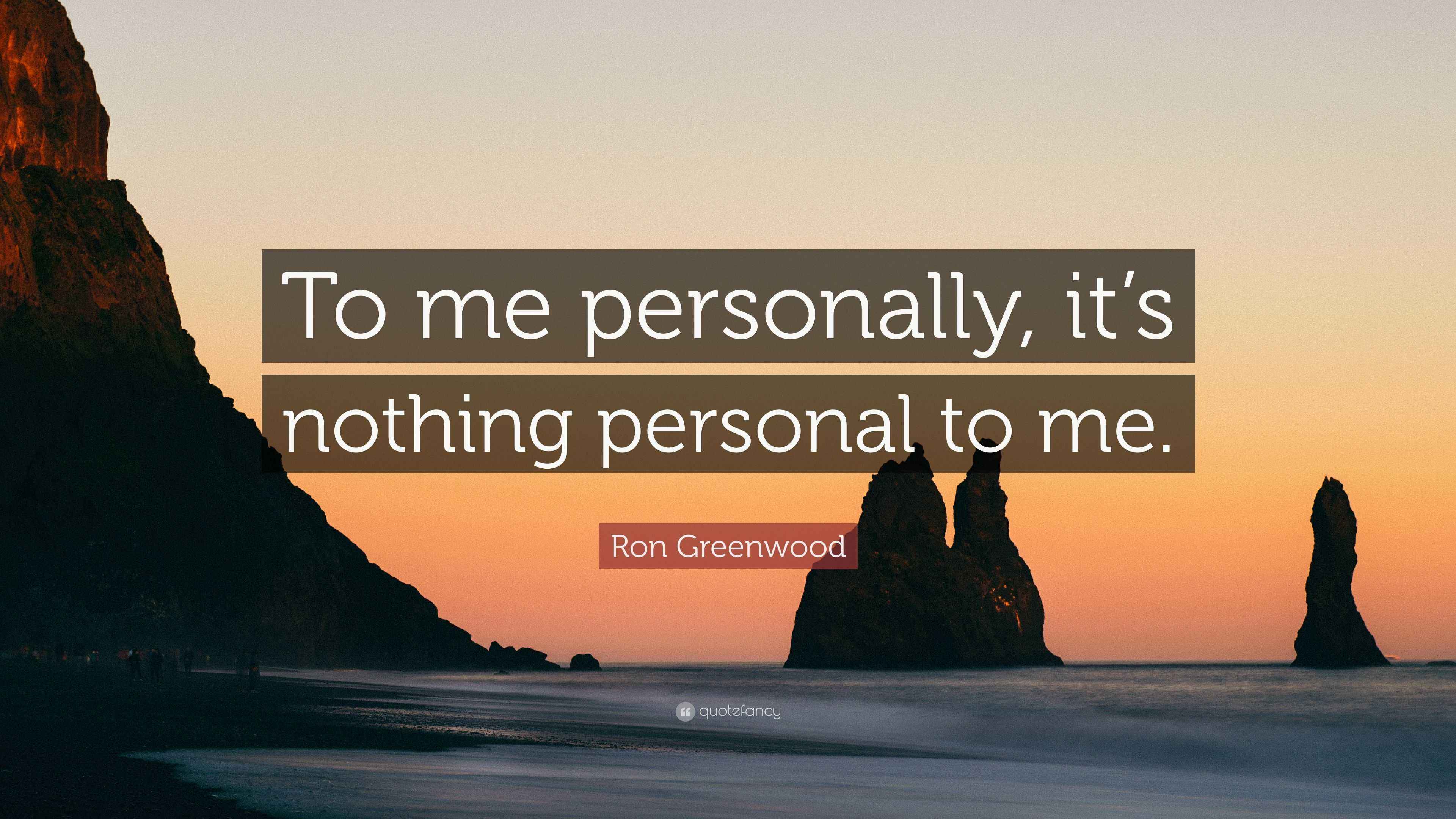 Ron Greenwood Quote: “To me personally, it’s nothing personal to me.”