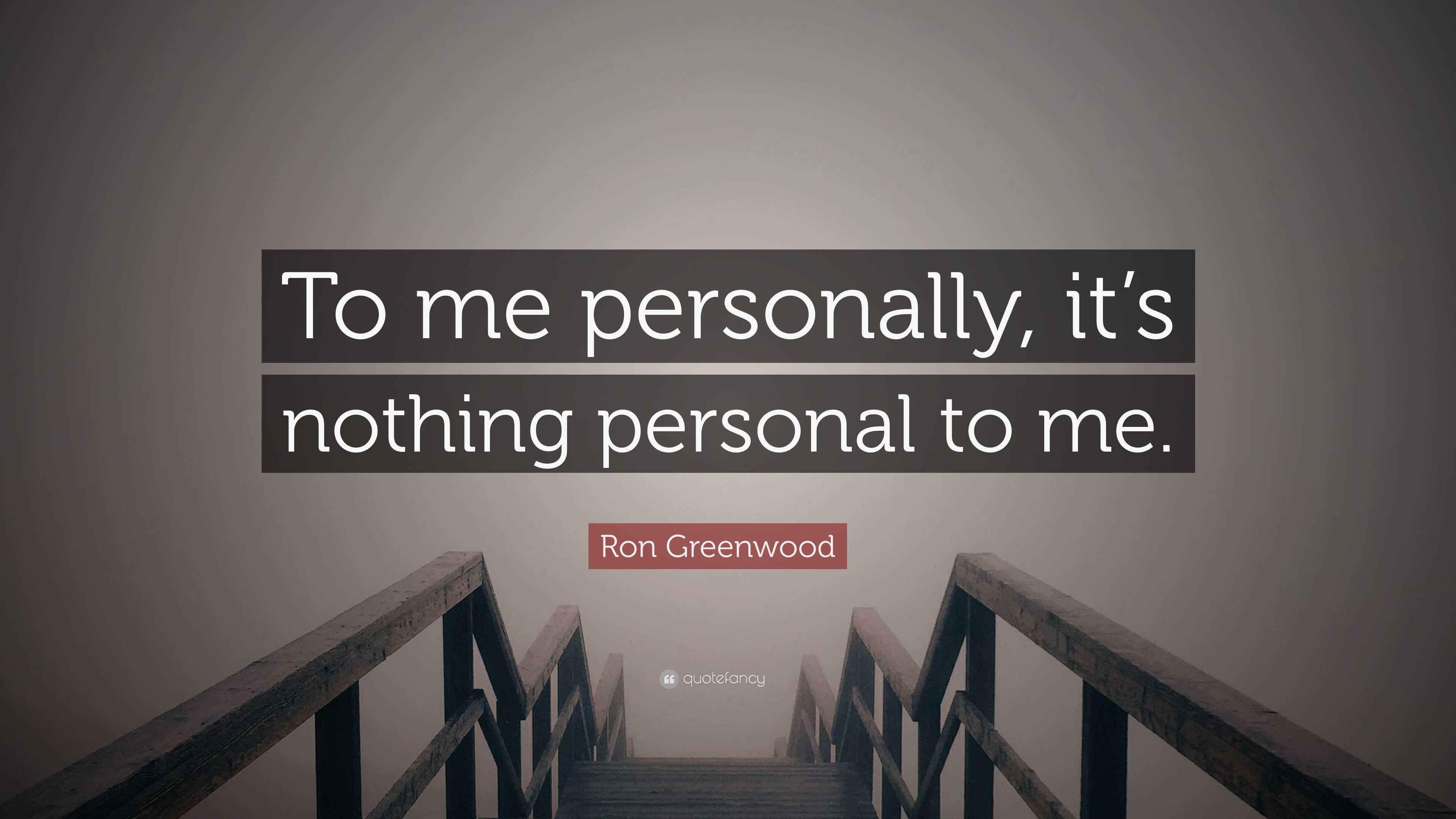 Ron Greenwood Quote: “To me personally, it’s nothing personal to me.”